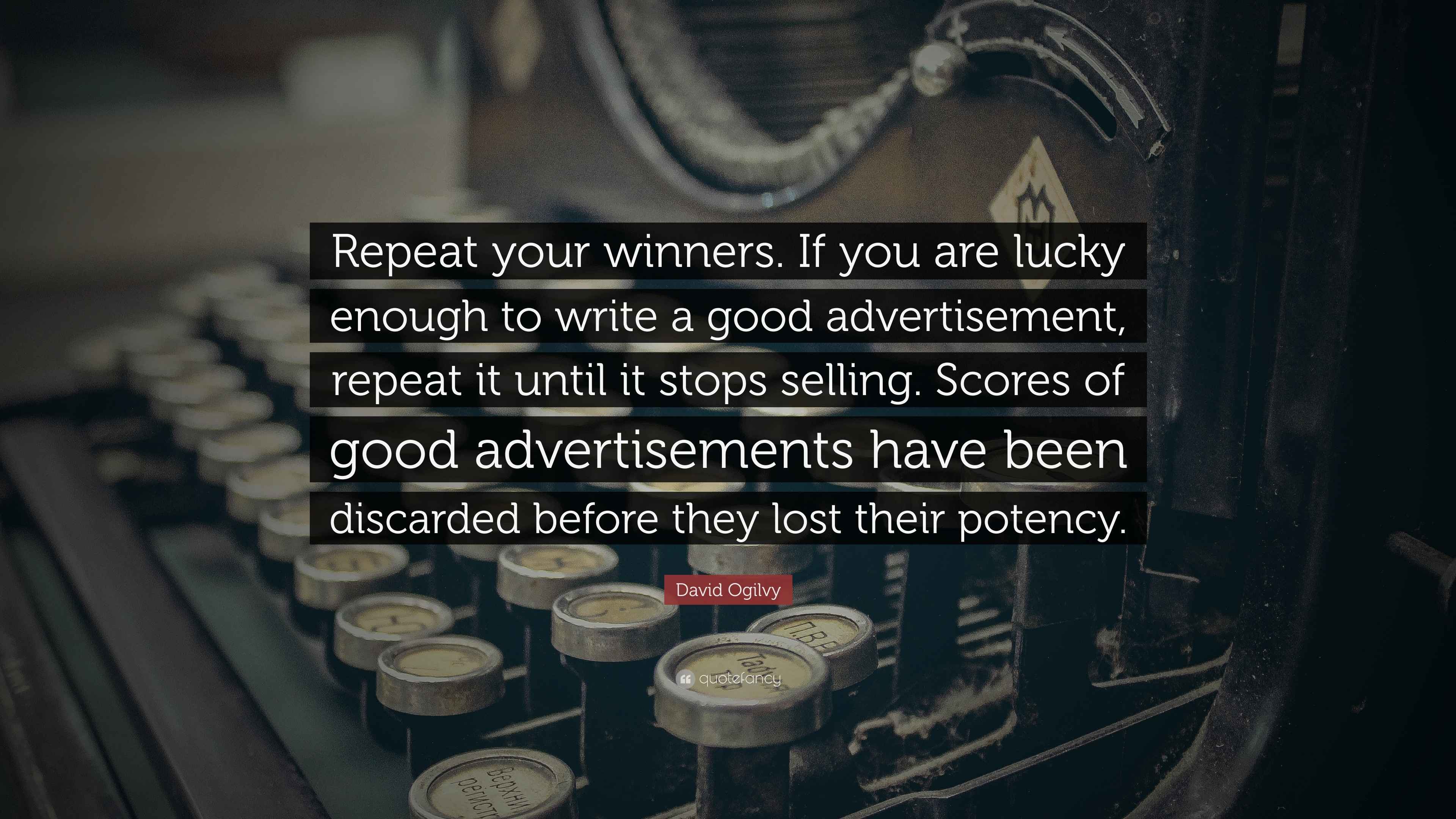 David Ogilvy Quote: “Repeat your winners. If you are lucky enough to ...