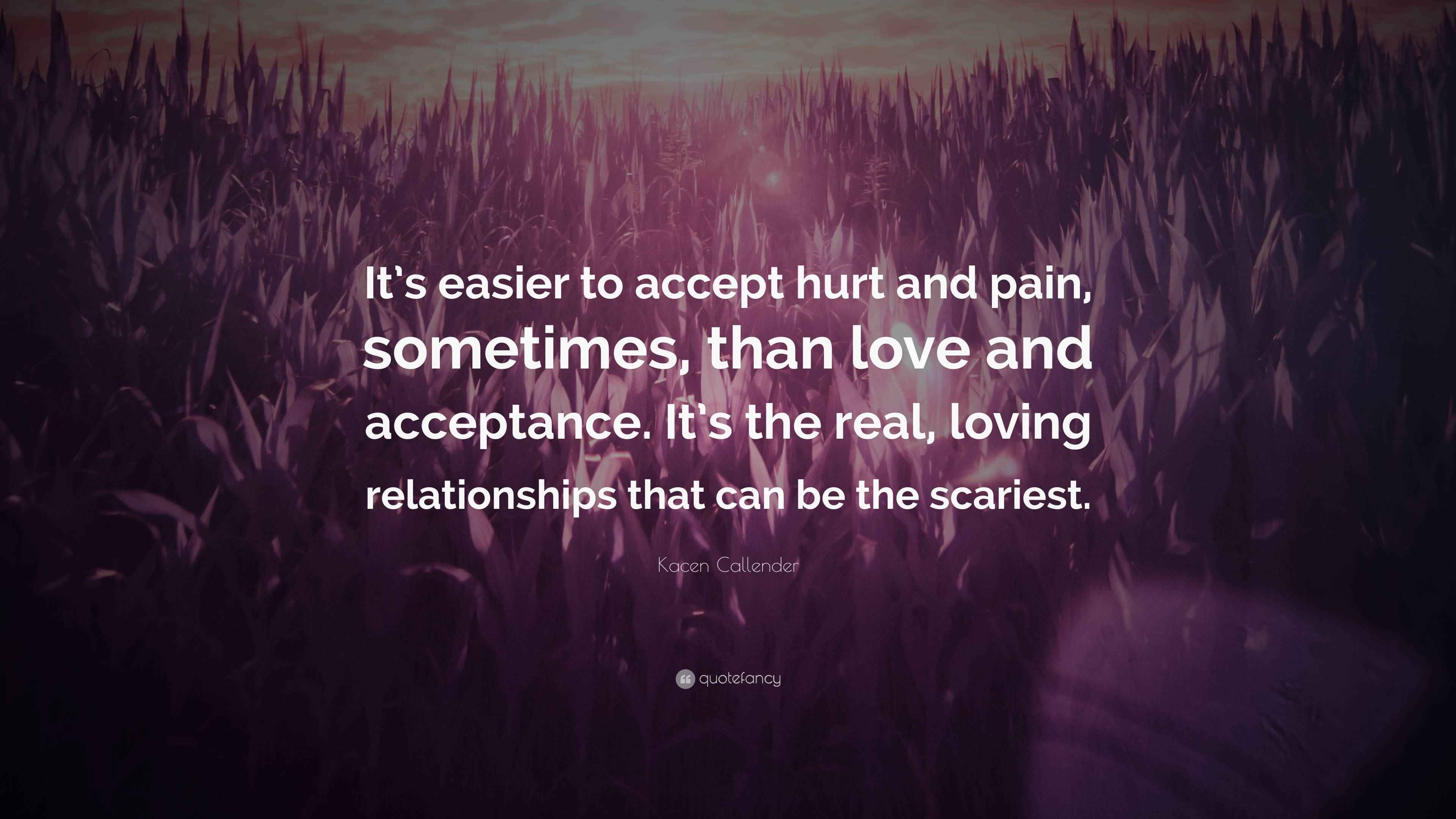 Kacen Callender Quote: “It’s easier to accept hurt and pain, sometimes ...
