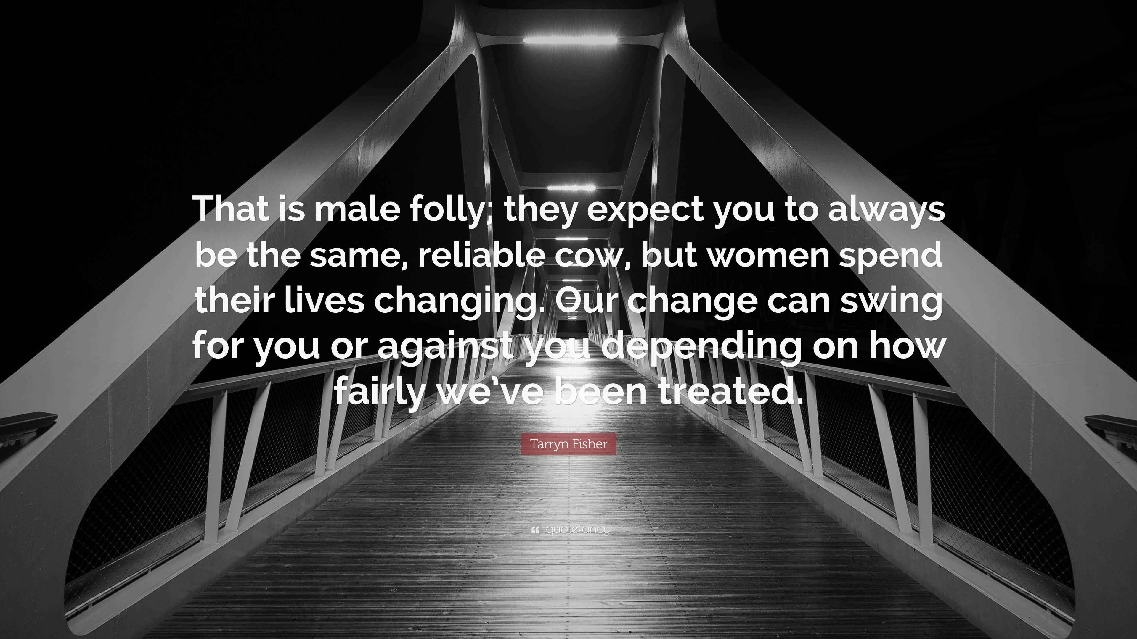 Tarryn Fisher Quote: “That is male folly; they expect you to always be ...
