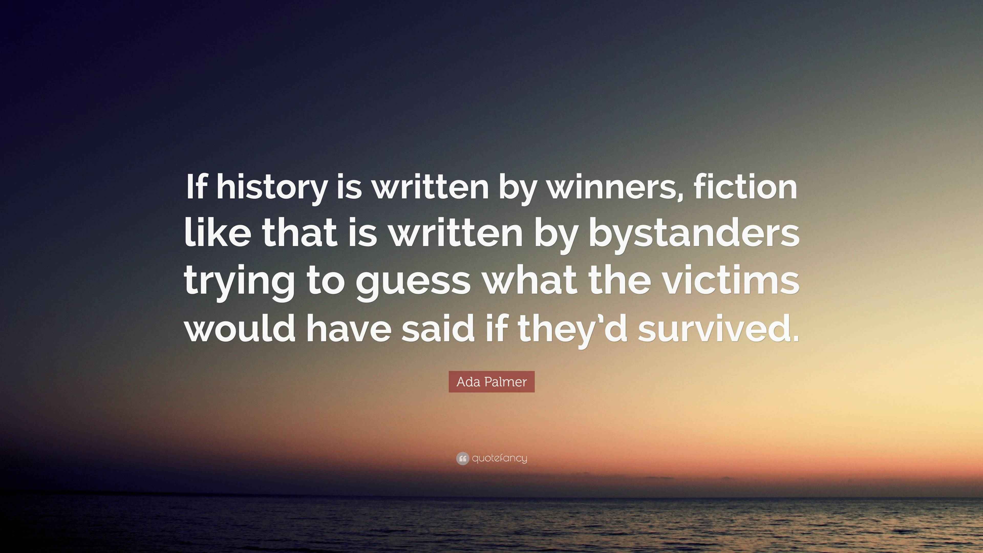 Ada Palmer Quote: “If history is written by winners, fiction like that ...