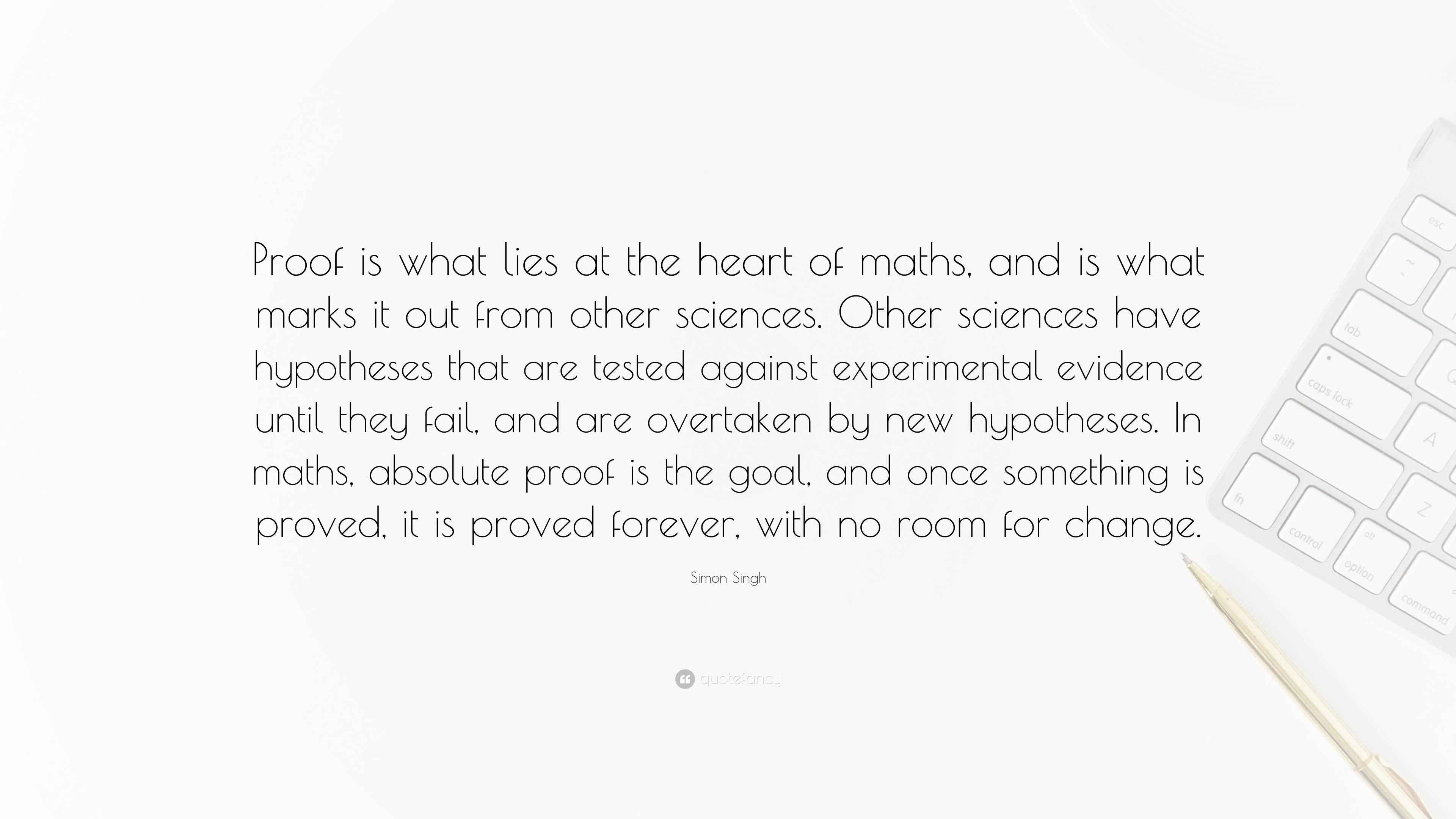 Simon Singh Quote: “Proof is what lies at the heart of maths, and is ...