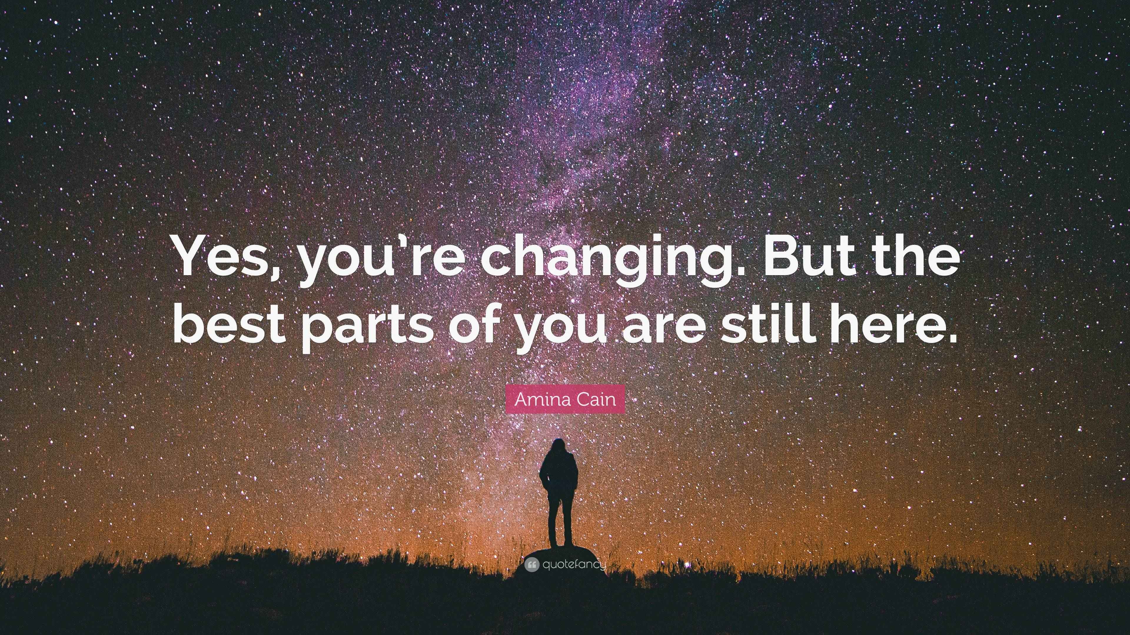 Amina Cain Quote: “Yes, you’re changing. But the best parts of you are ...