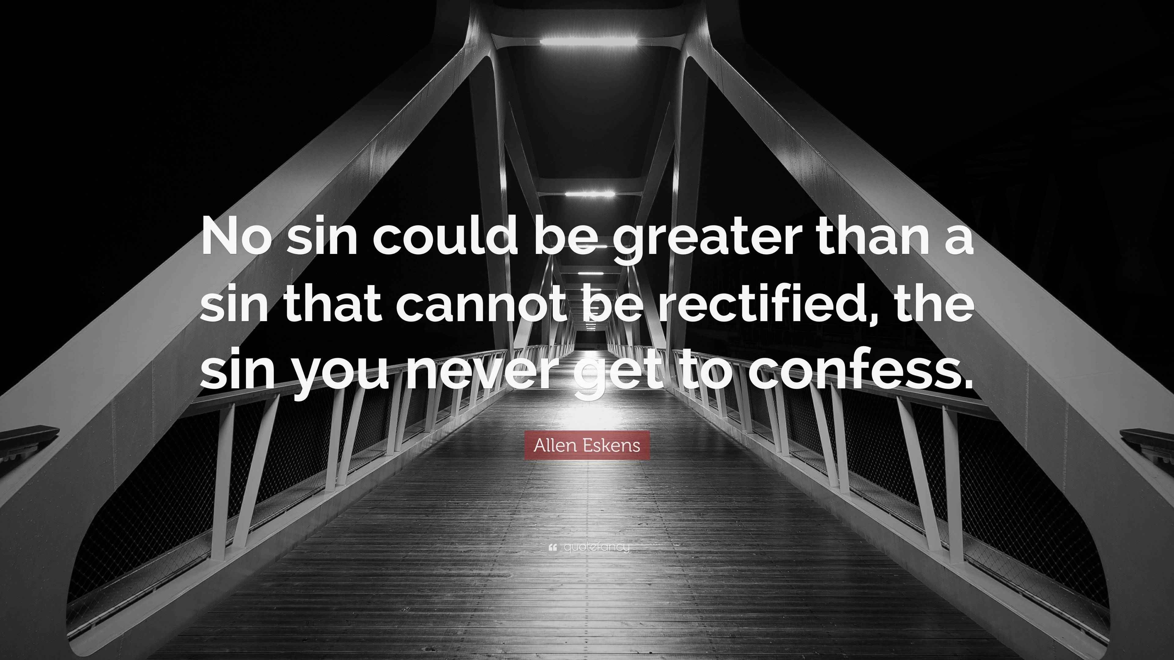 Allen Eskens Quote: “No sin could be greater than a sin that cannot be ...
