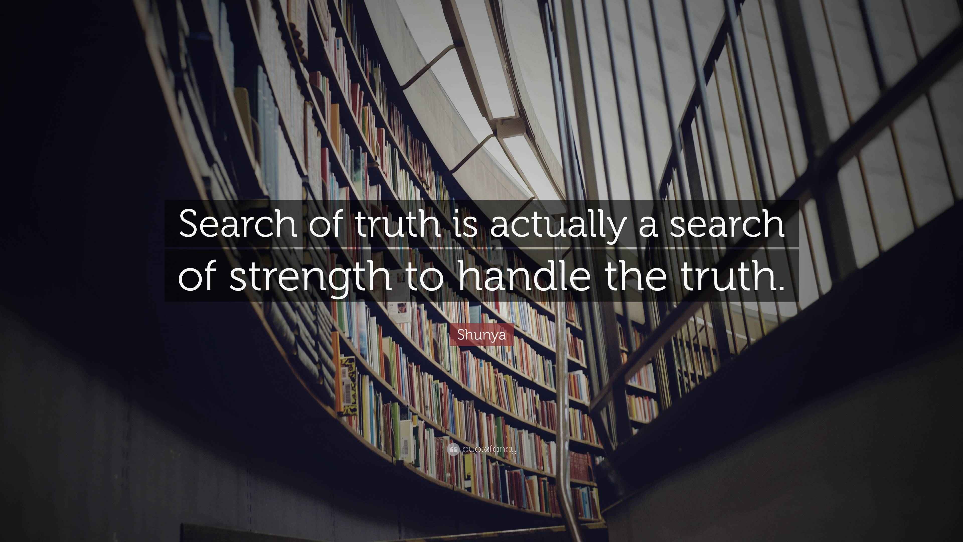 Shunya Quote: “Search of truth is actually a search of strength to ...