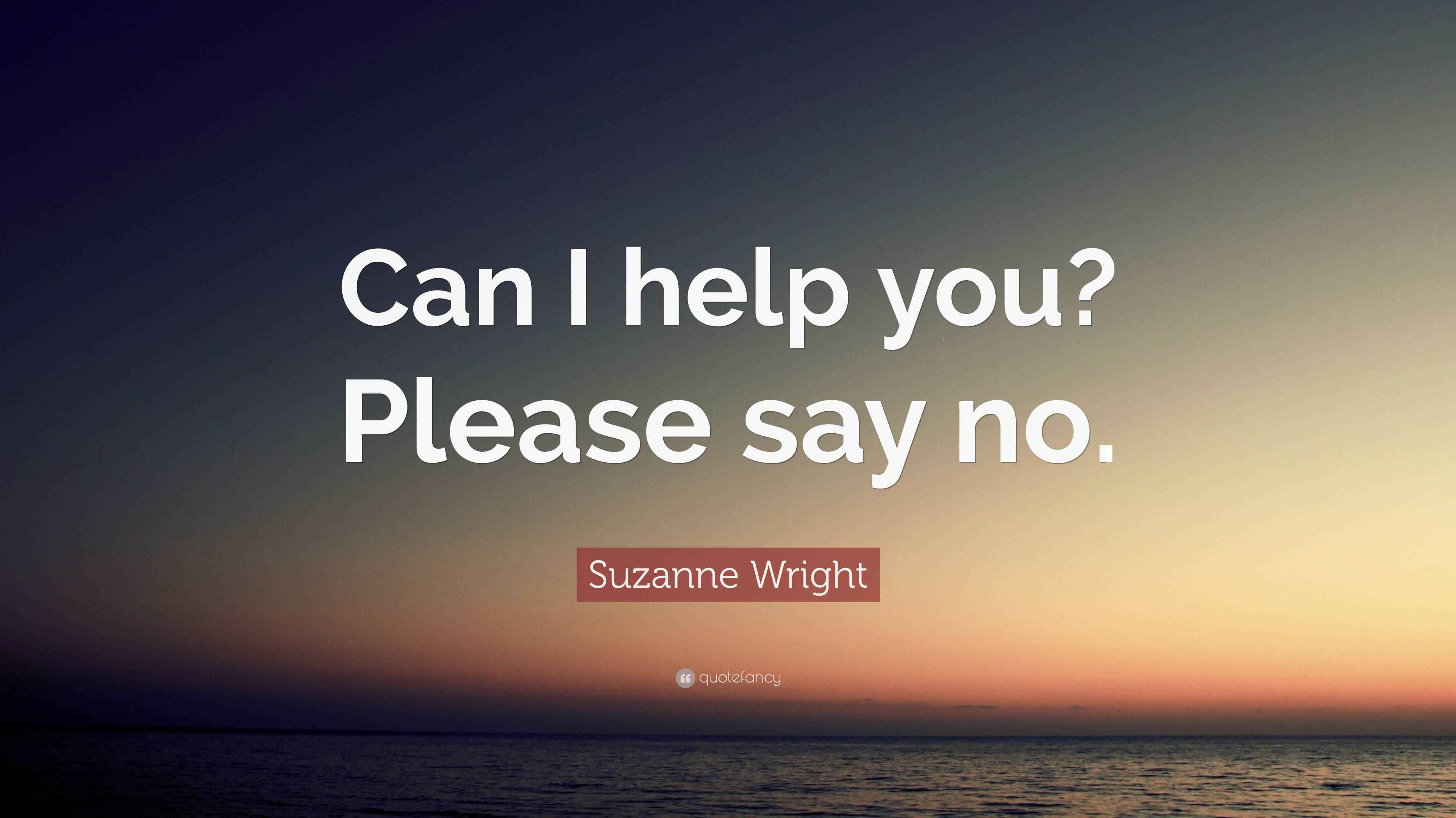 Suzanne Wright Quote: “Can I help you? Please say no.”