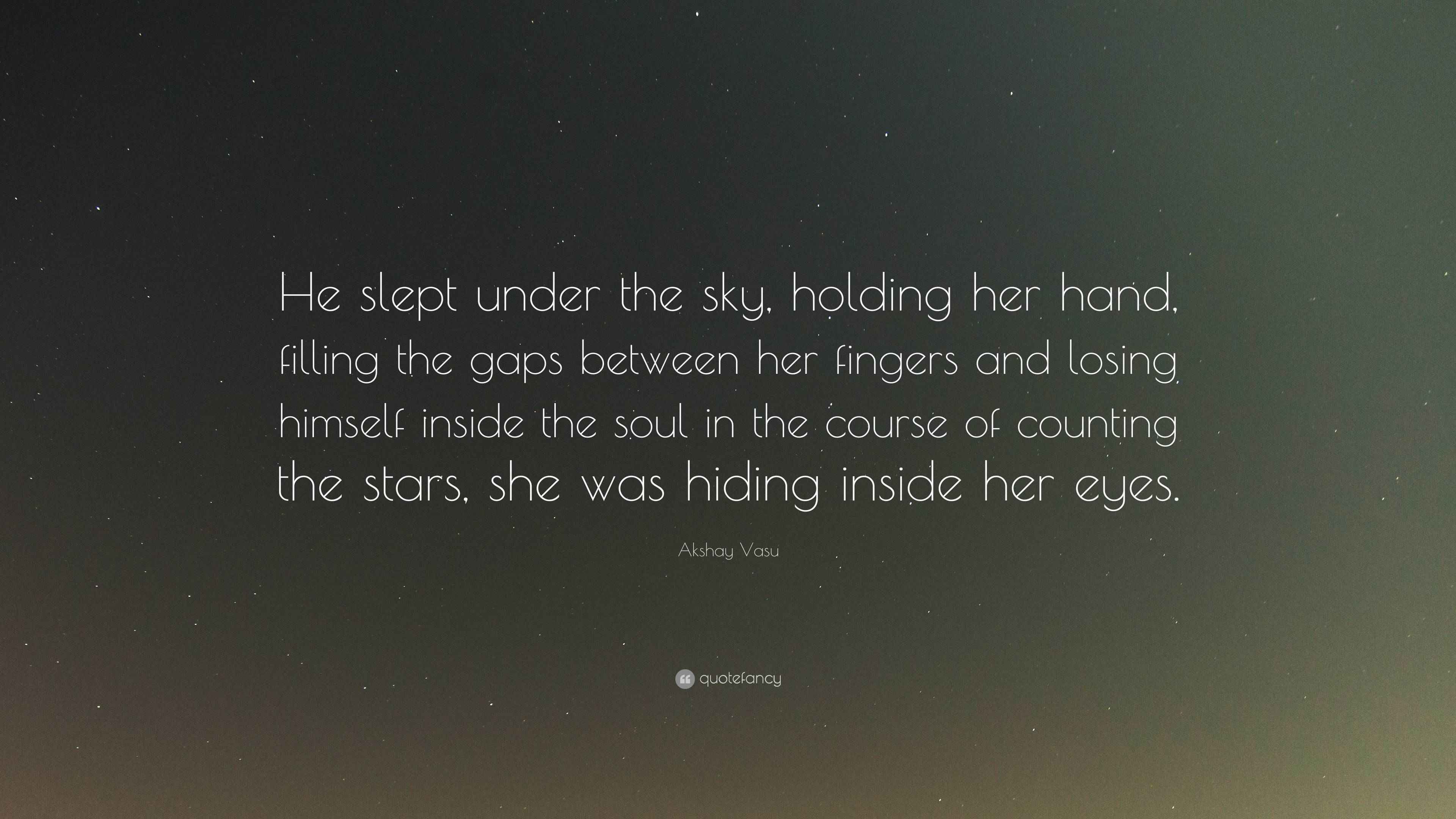 Akshay Vasu Quote: “He slept under the sky, holding her hand, filling ...