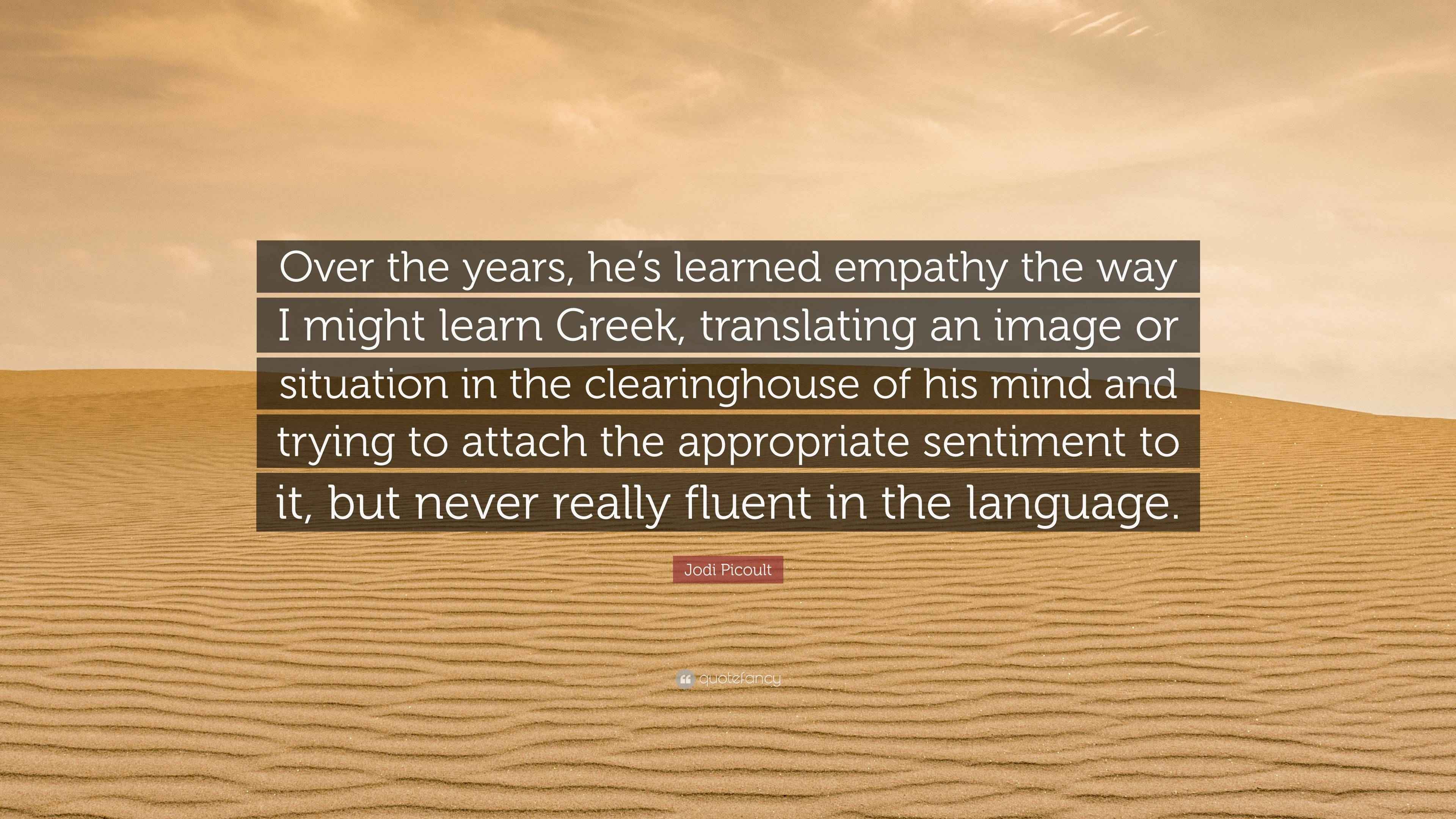 Jodi Picoult Quote: “Over the years, he’s learned empathy the way I ...
