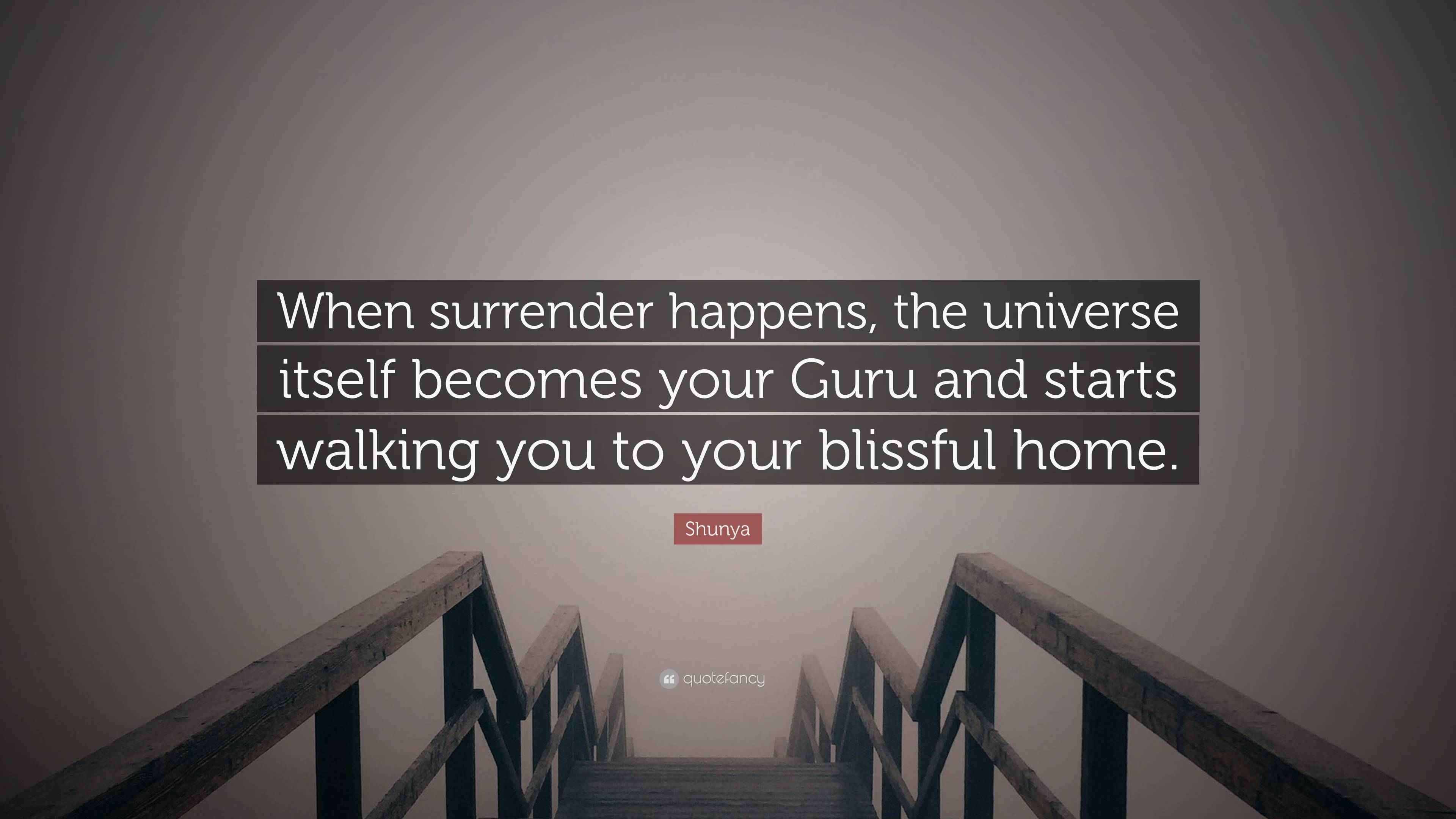 Shunya Quote: “When surrender happens, the universe itself becomes your ...