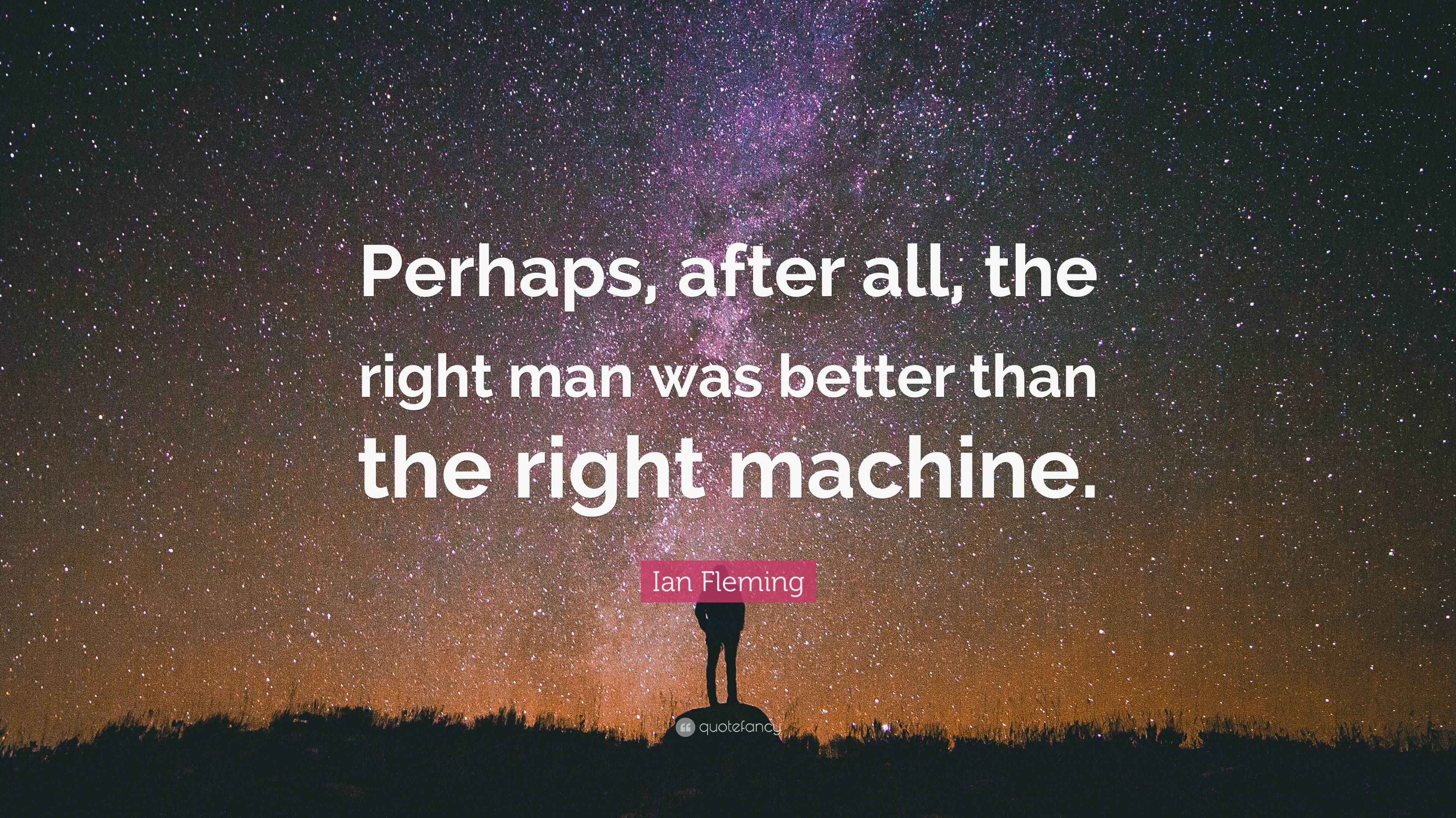 Ian Fleming Quote: “Perhaps, after all, the right man was better than ...