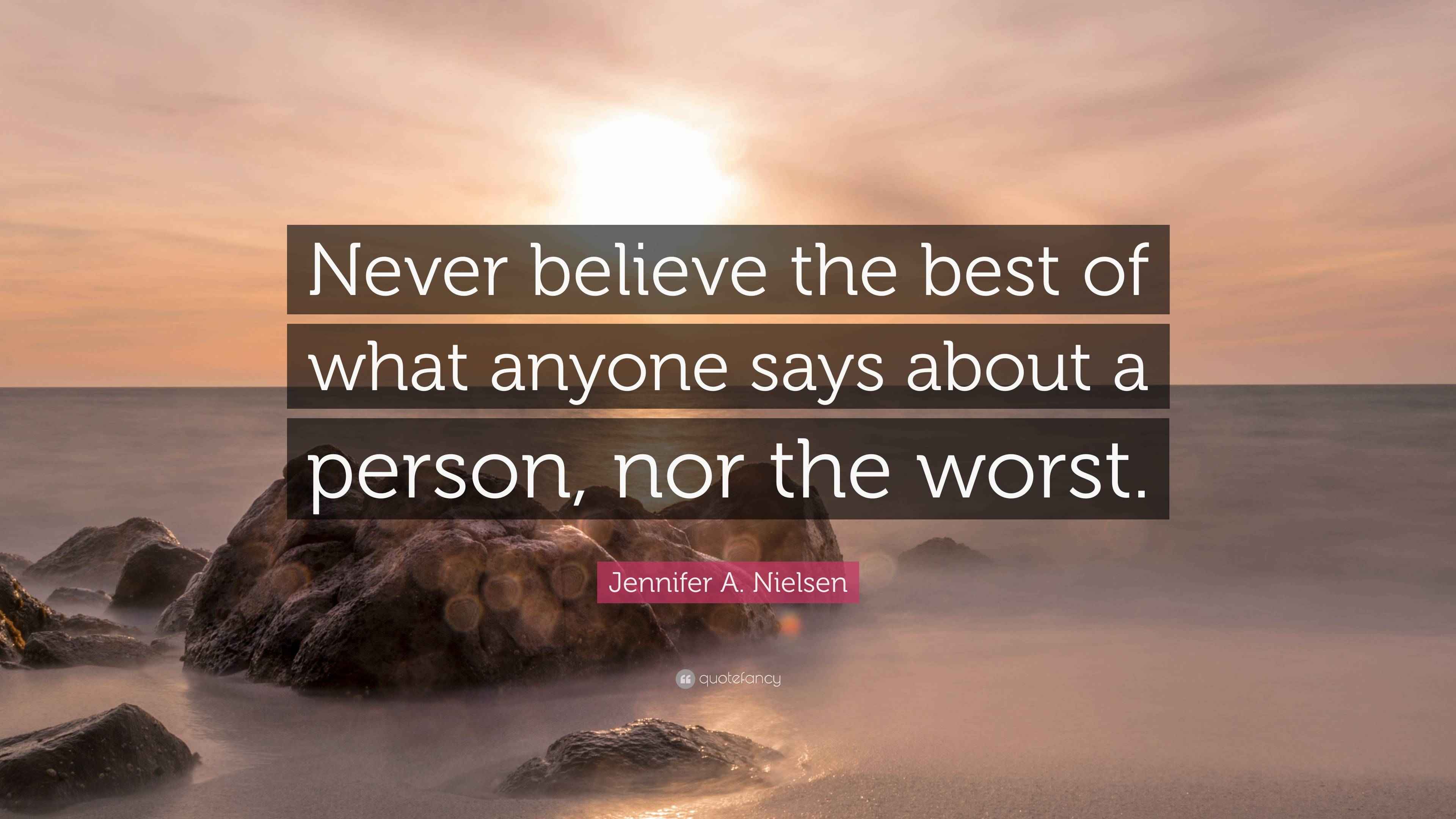 Jennifer A. Nielsen Quote: “Never believe the best of what anyone says ...