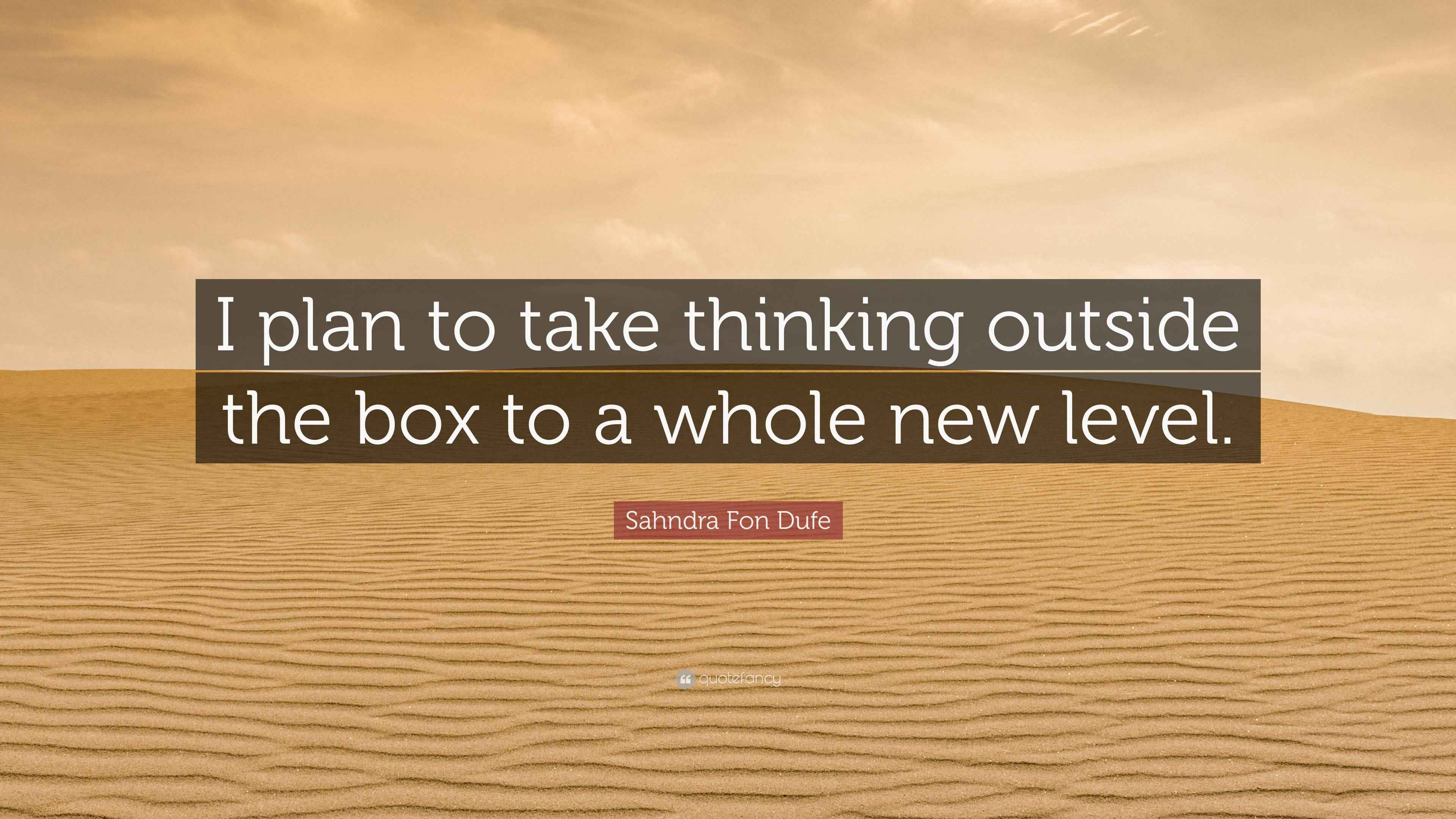 Sahndra Fon Dufe Quote: “I plan to take thinking outside the box to a ...