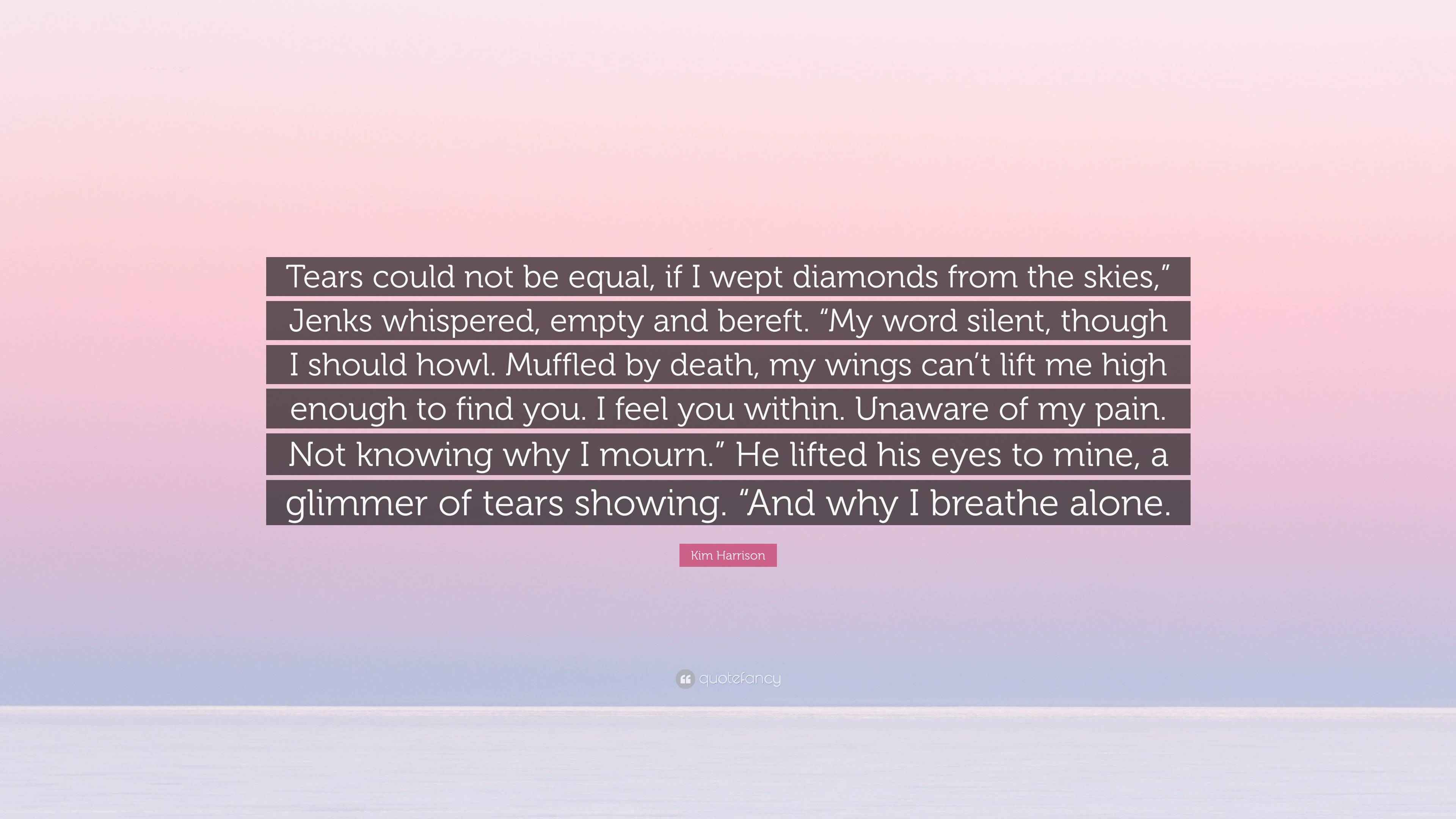 Kim Harrison Quote: “Tears could not be equal, if I wept diamonds from ...
