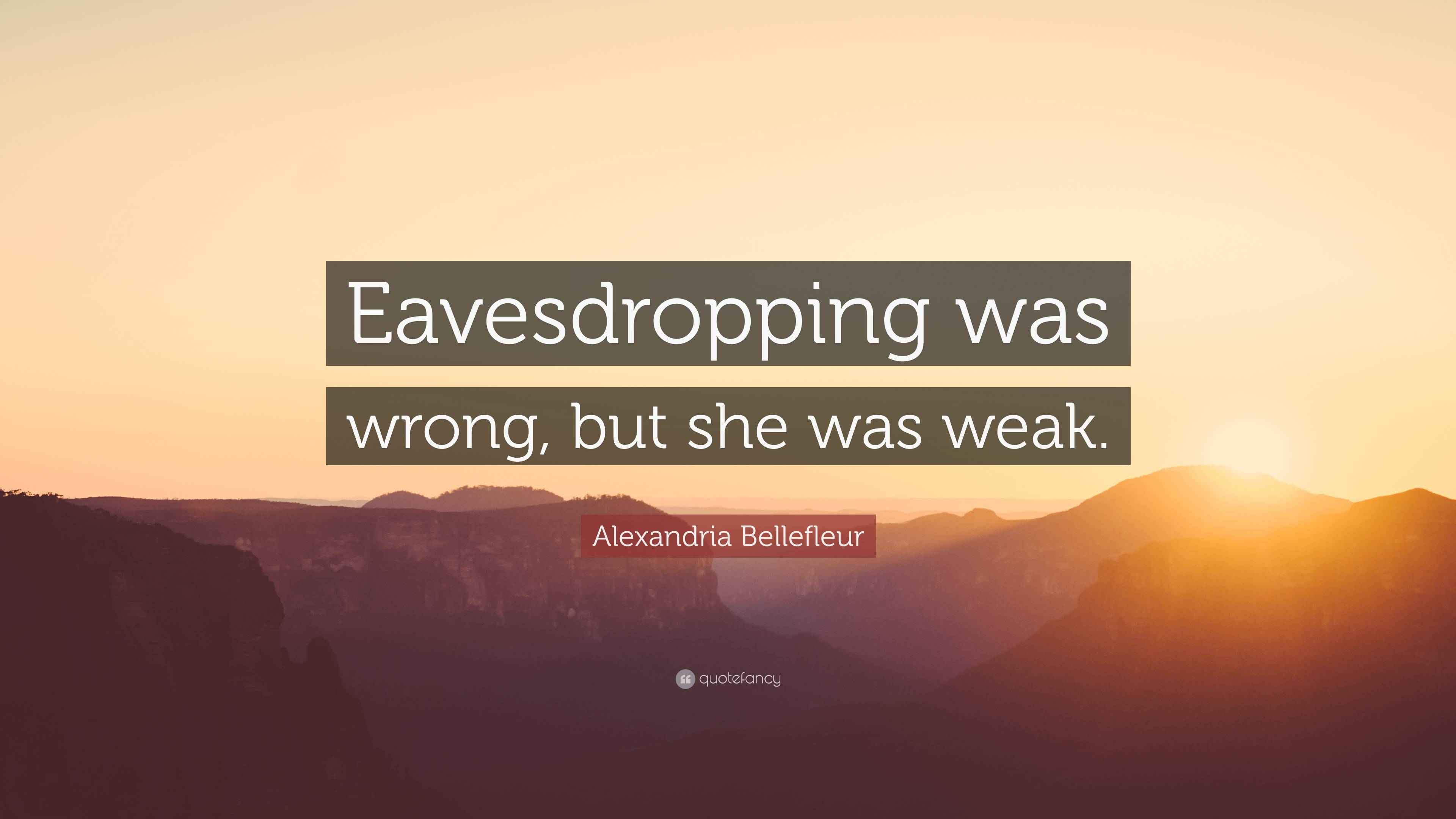 Alexandria Bellefleur Quote: “Eavesdropping was wrong, but she was weak.”
