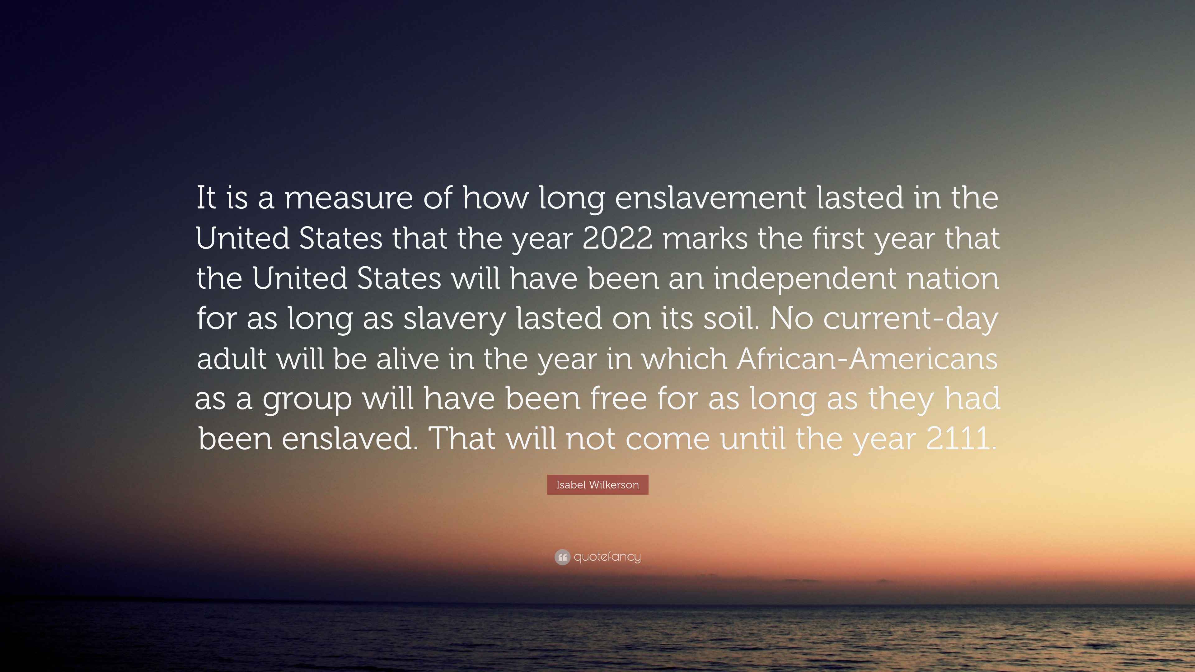Isabel Wilkerson Quote: “It is a measure of how long enslavement lasted ...