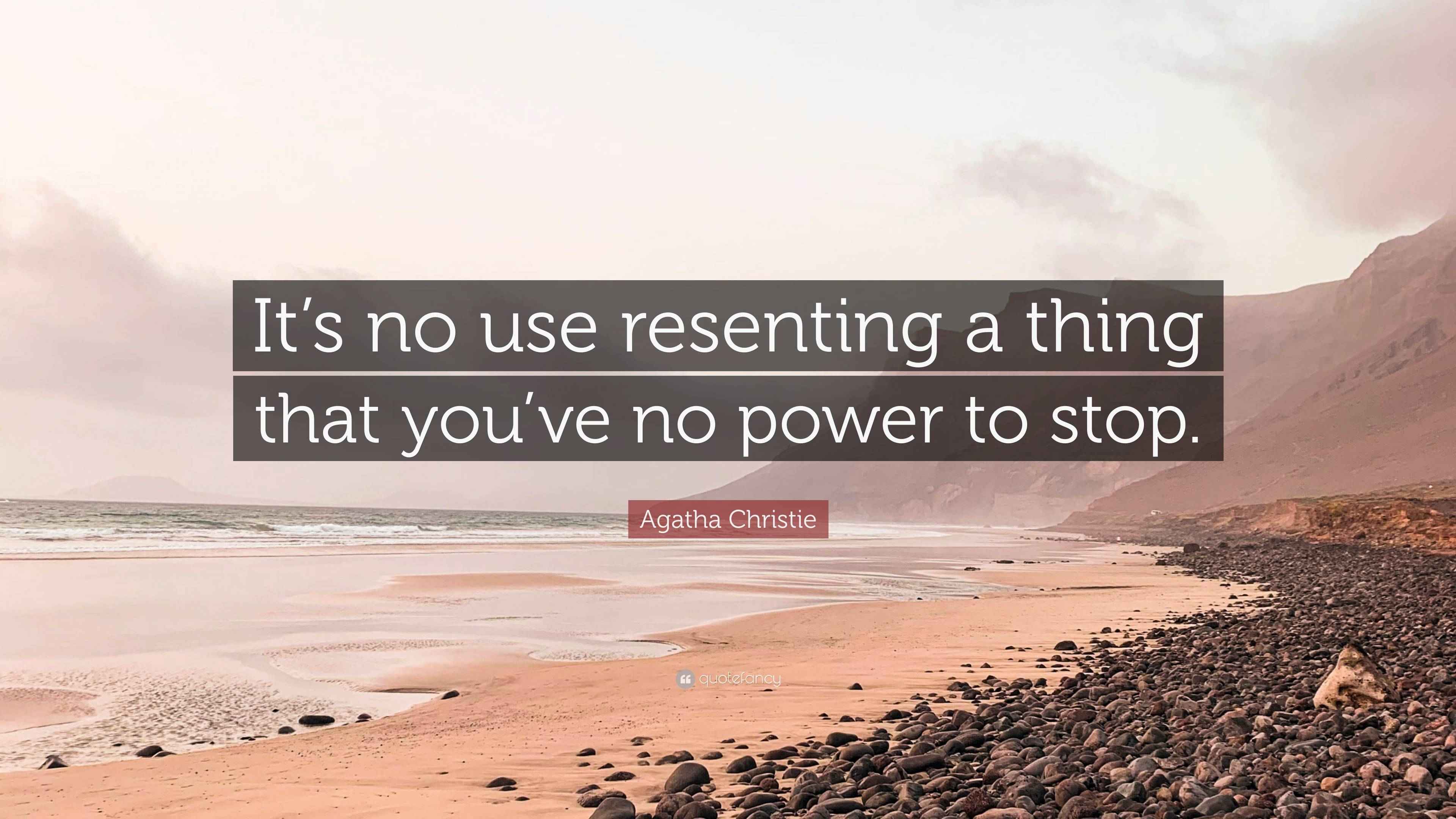 Agatha Christie Quote: “It’s no use resenting a thing that you’ve no ...