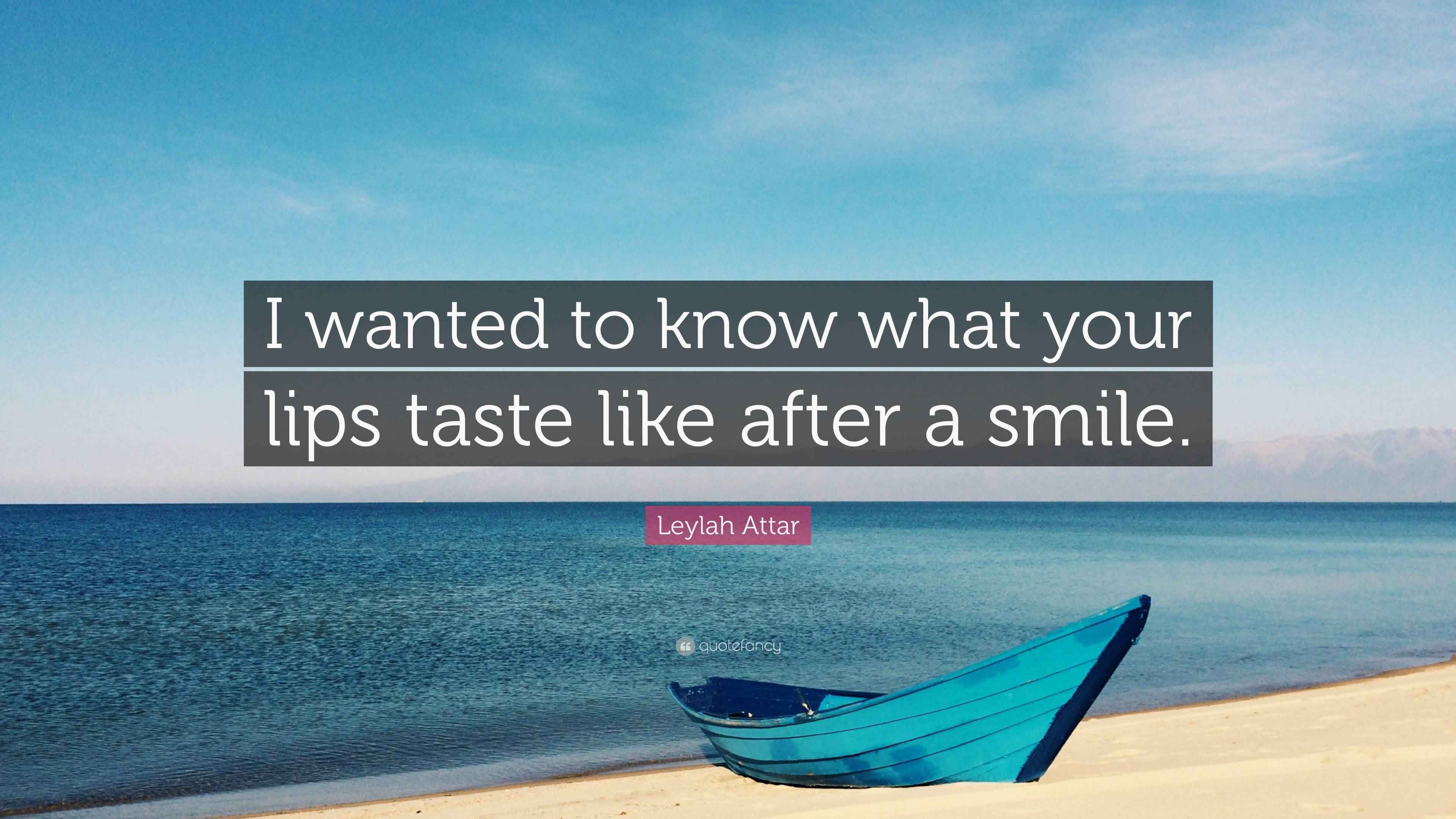 Leylah Attar Quote: “I wanted to know what your lips taste like after a ...