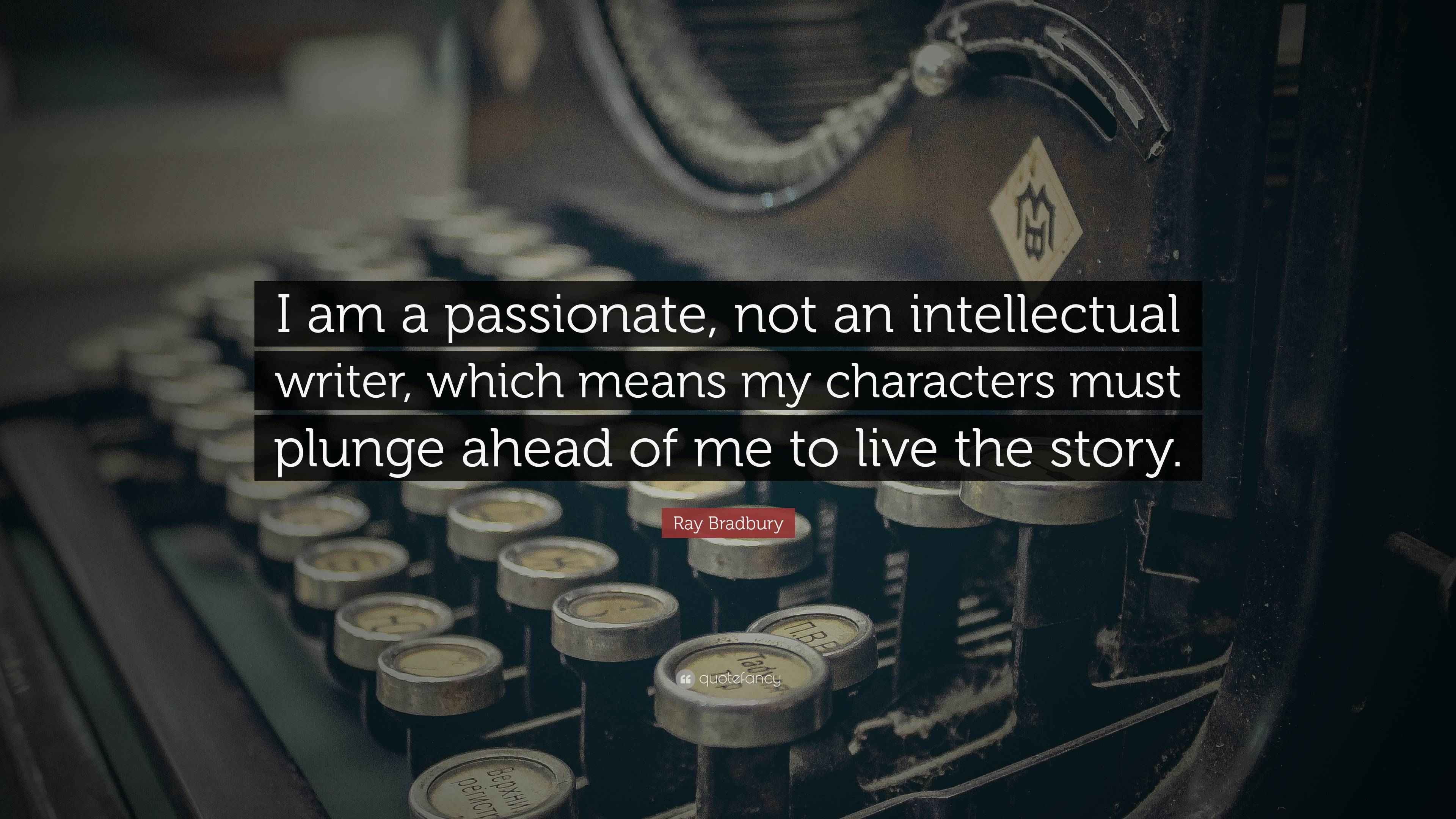 Ray Bradbury Quote: “I am a passionate, not an intellectual writer ...
