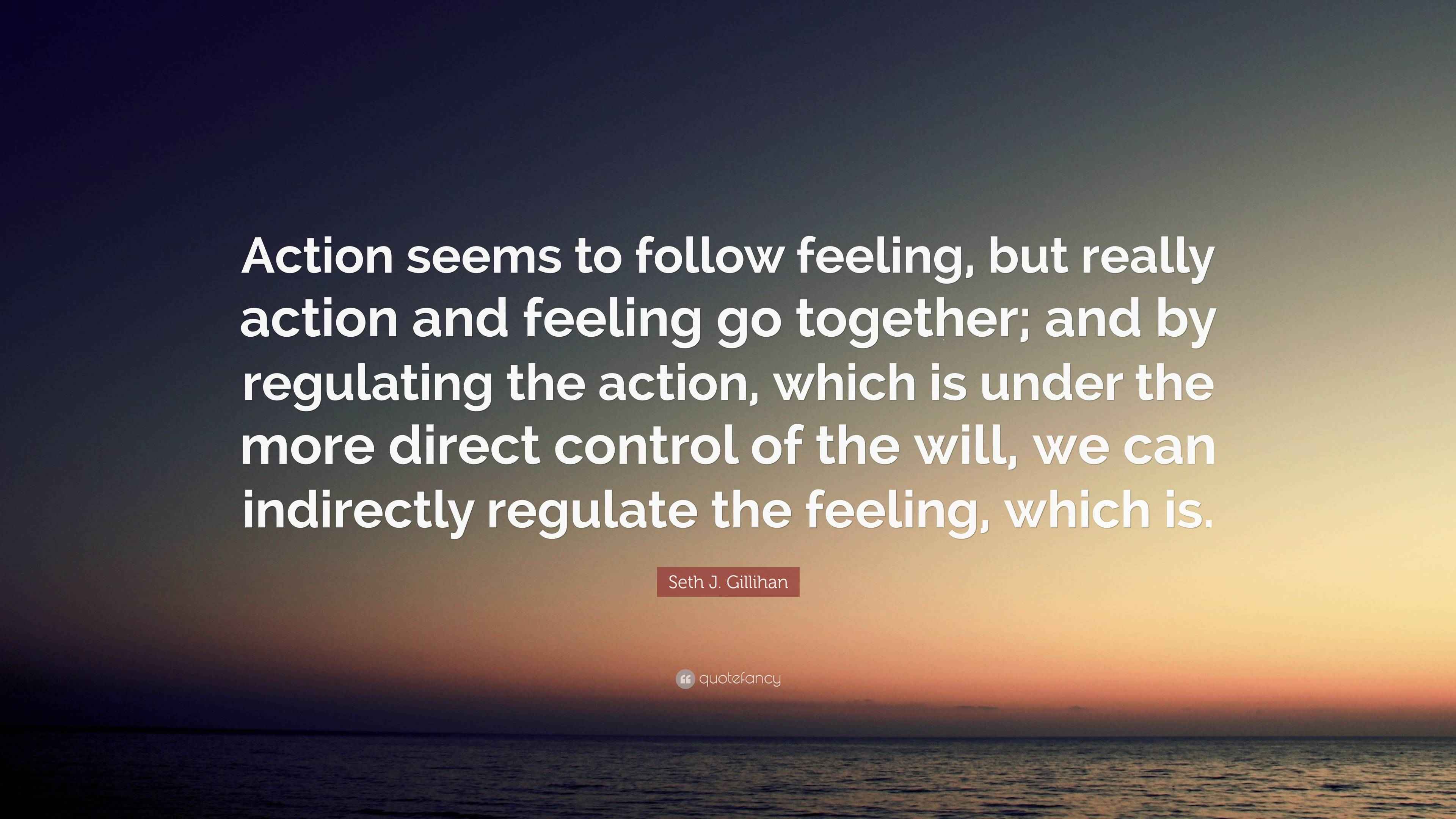 Seth J. Gillihan Quote: “Action seems to follow feeling, but really ...
