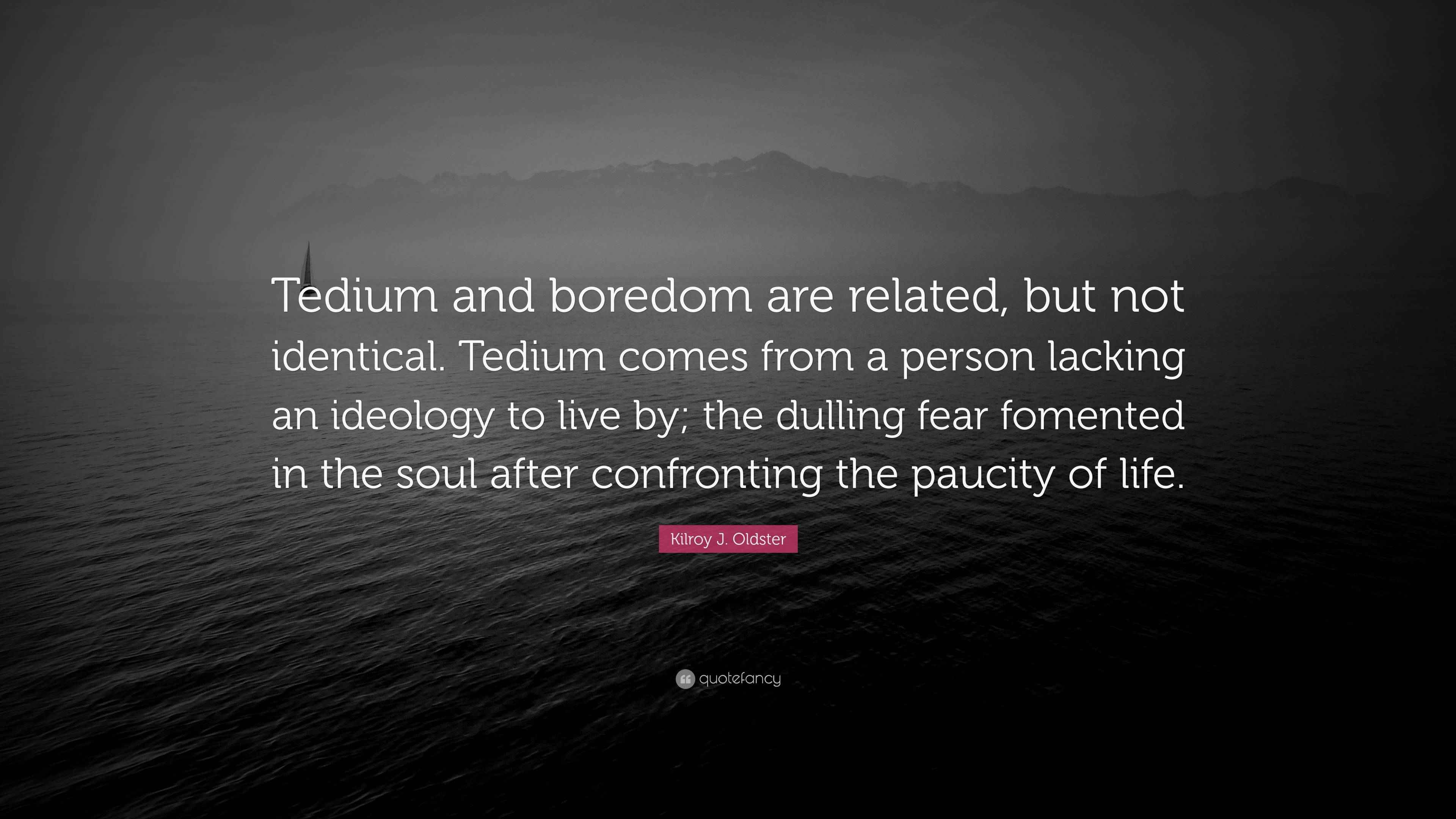 Kilroy J. Oldster Quote: “Tedium and boredom are related, but not ...