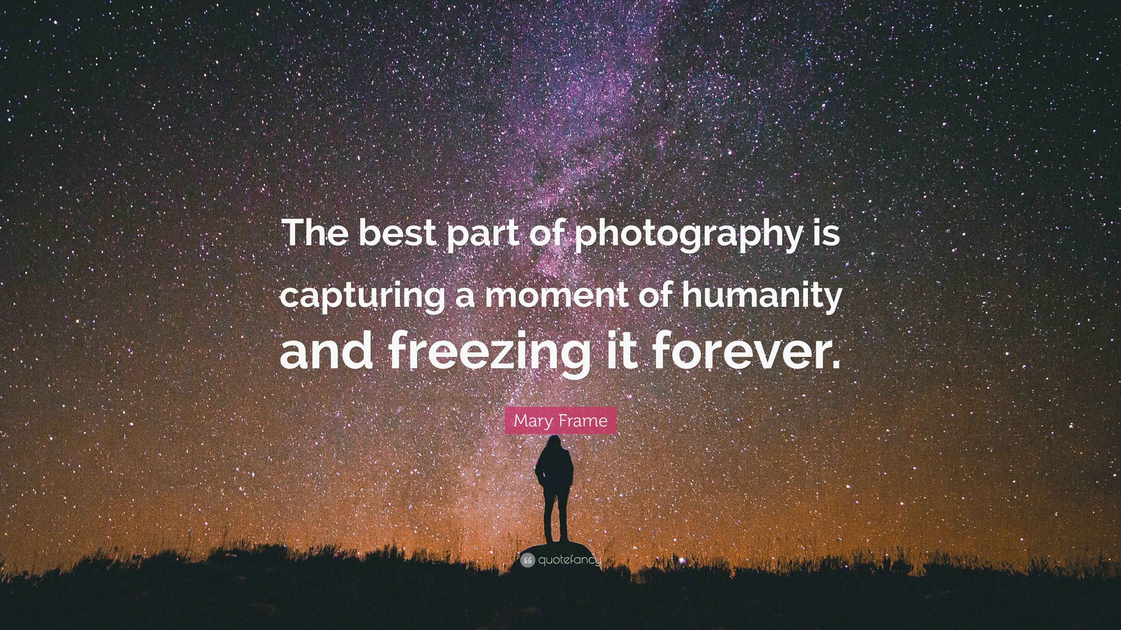 Mary Frame Quote: “The best part of photography is capturing a moment ...