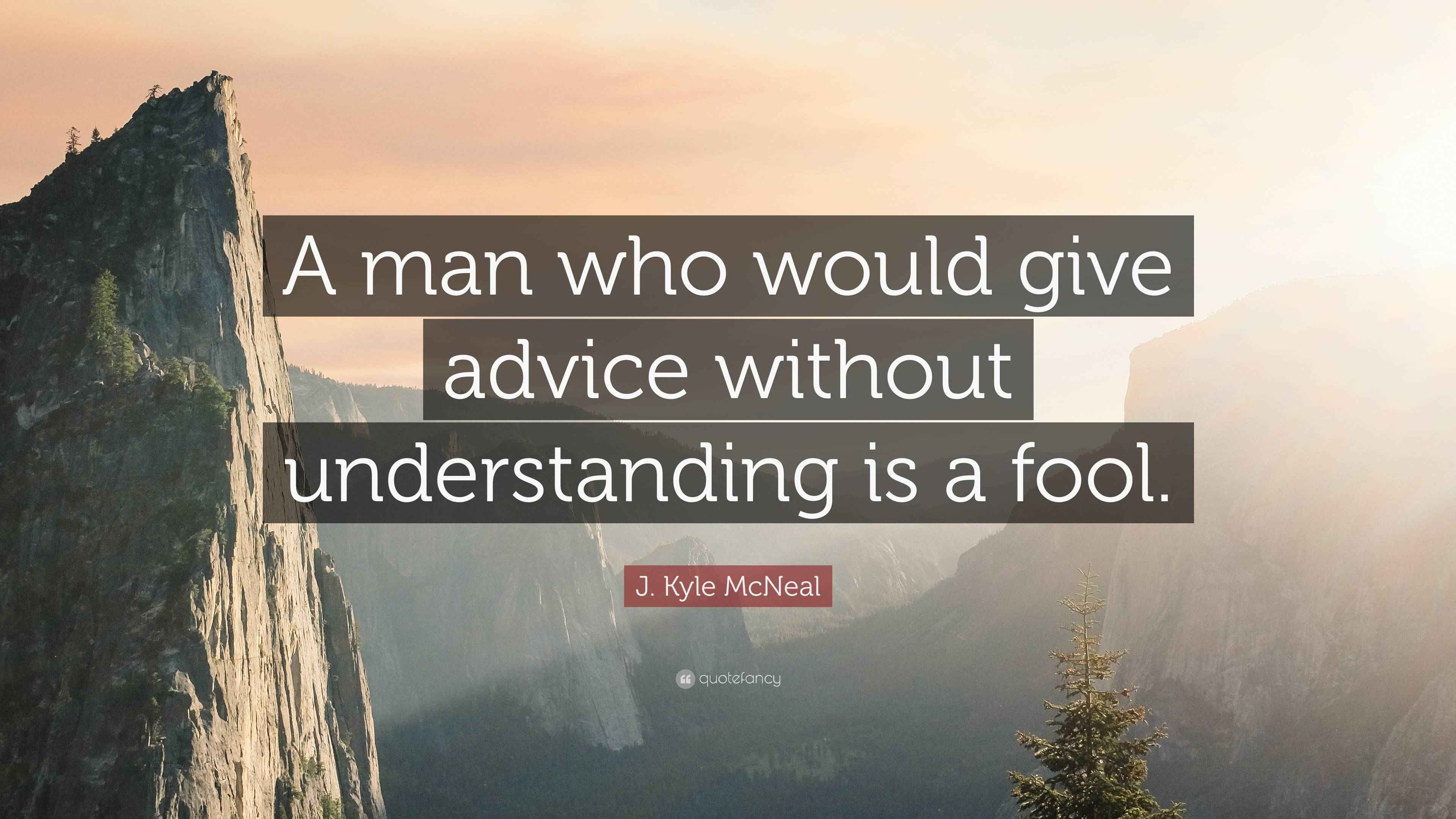 J. Kyle McNeal Quote: “A man who would give advice without ...