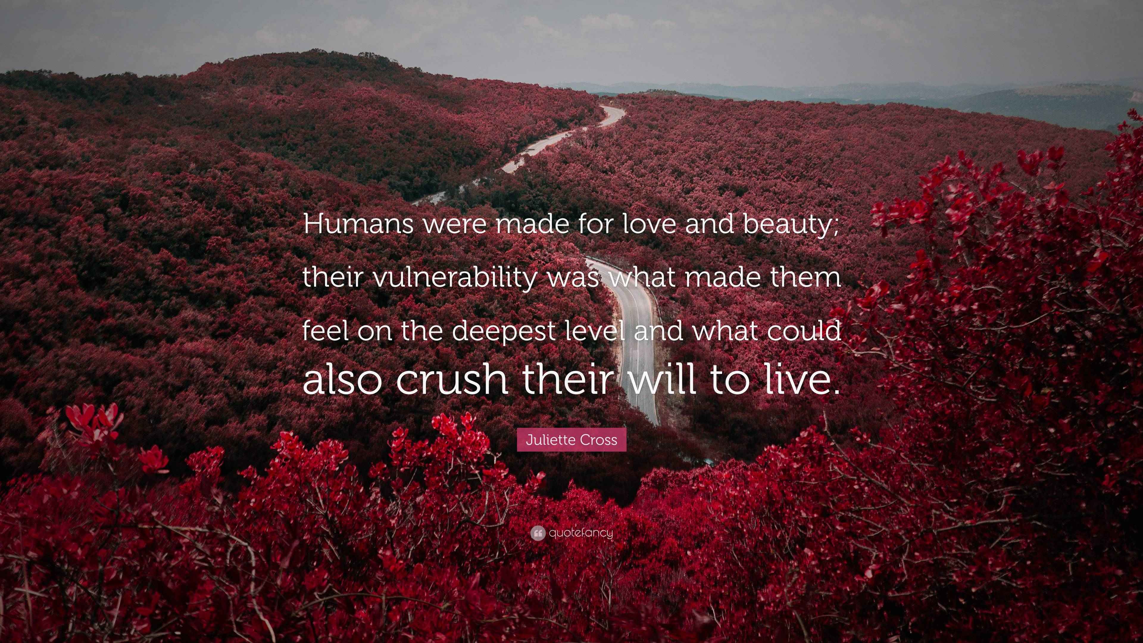 Juliette Cross Quote: “Humans were made for love and beauty; their ...