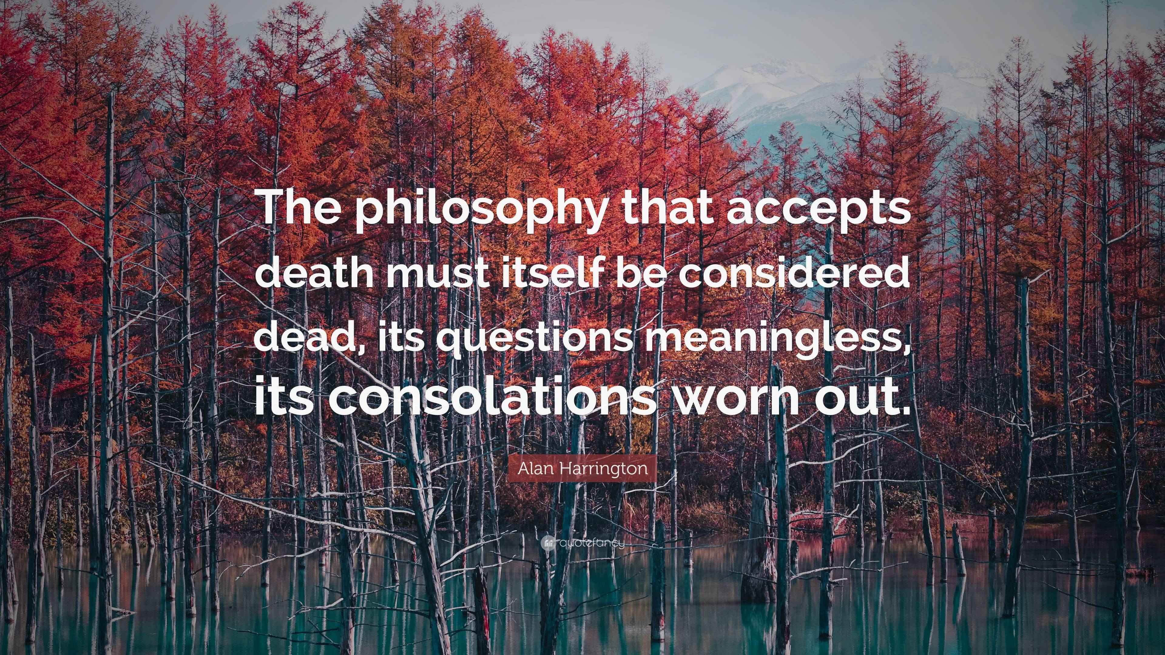 Alan Harrington Quote: “The philosophy that accepts death must itself ...