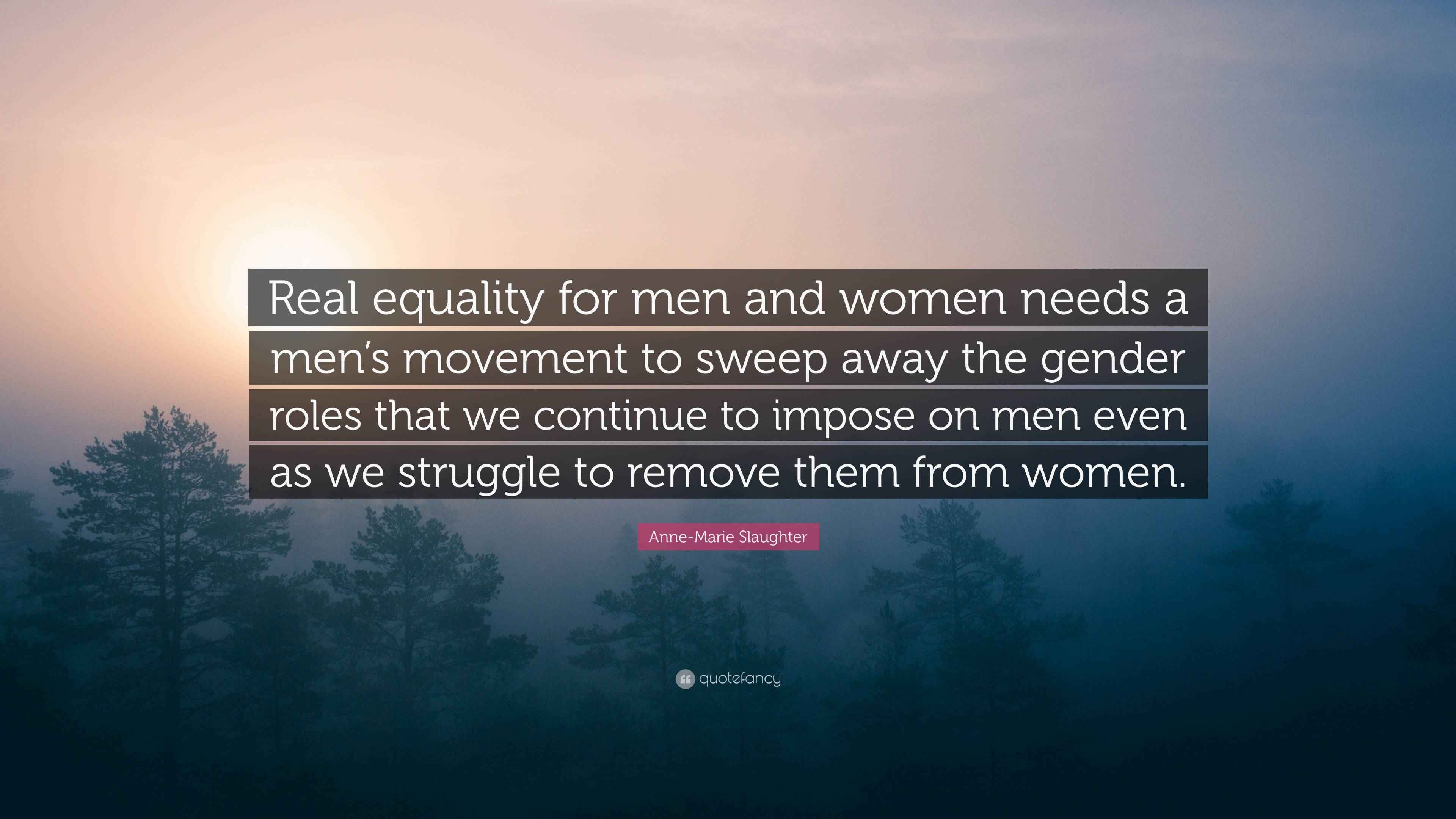 Anne-Marie Slaughter Quote: “Real equality for men and women needs a ...