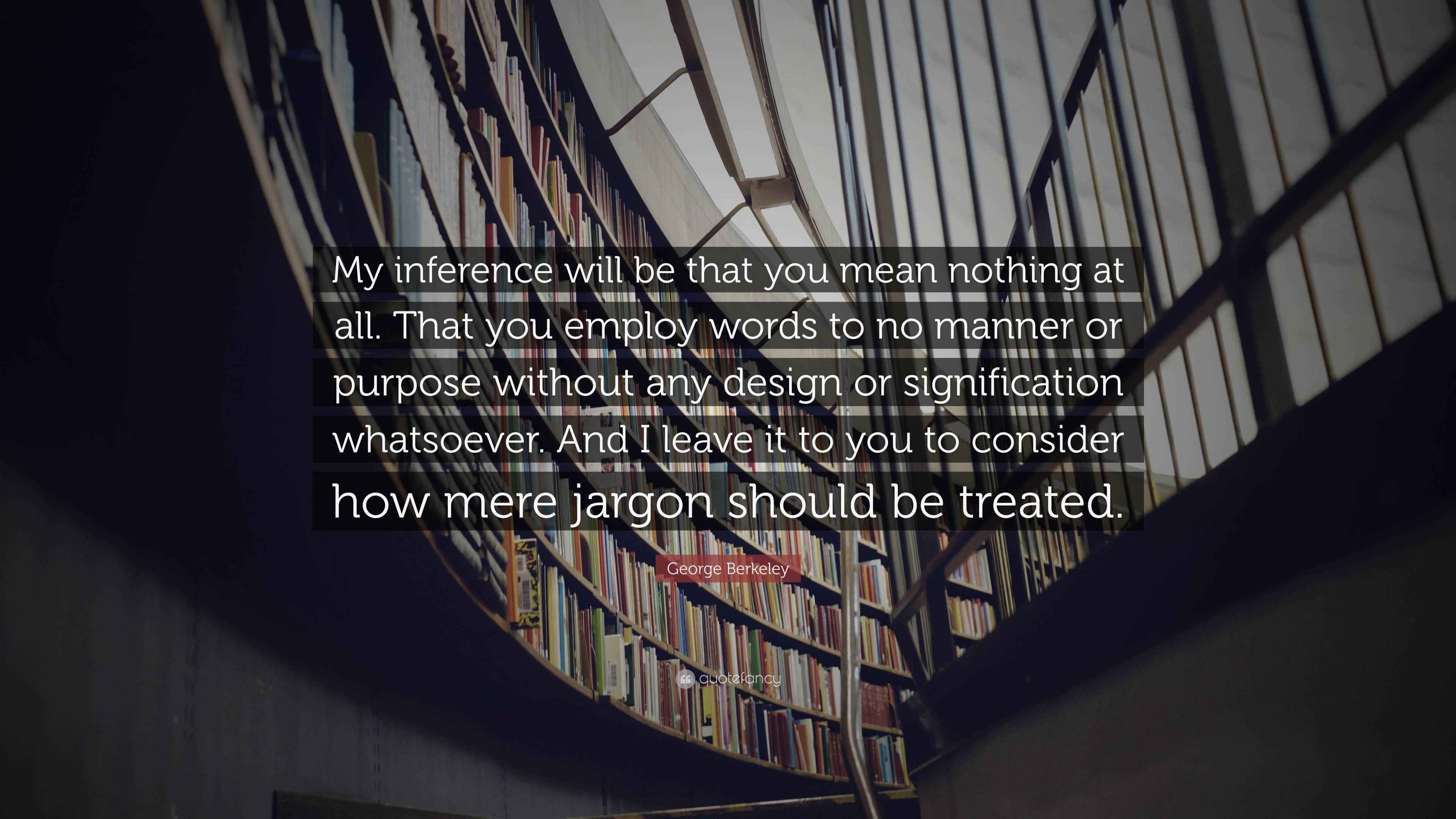 George Berkeley Quote: “My inference will be that you mean nothing at ...