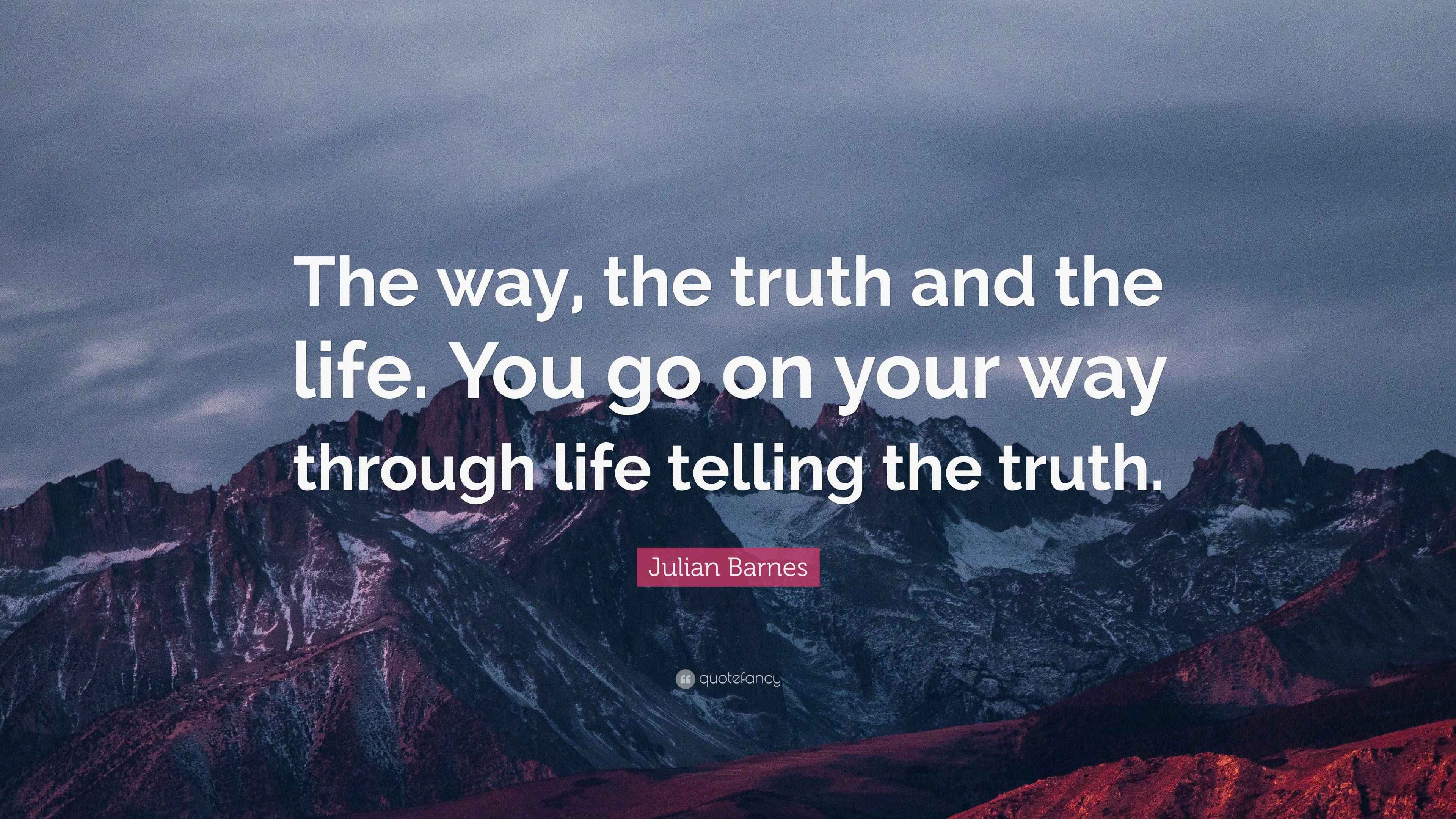 Julian Barnes Quote: “The way, the truth and the life. You go on your ...