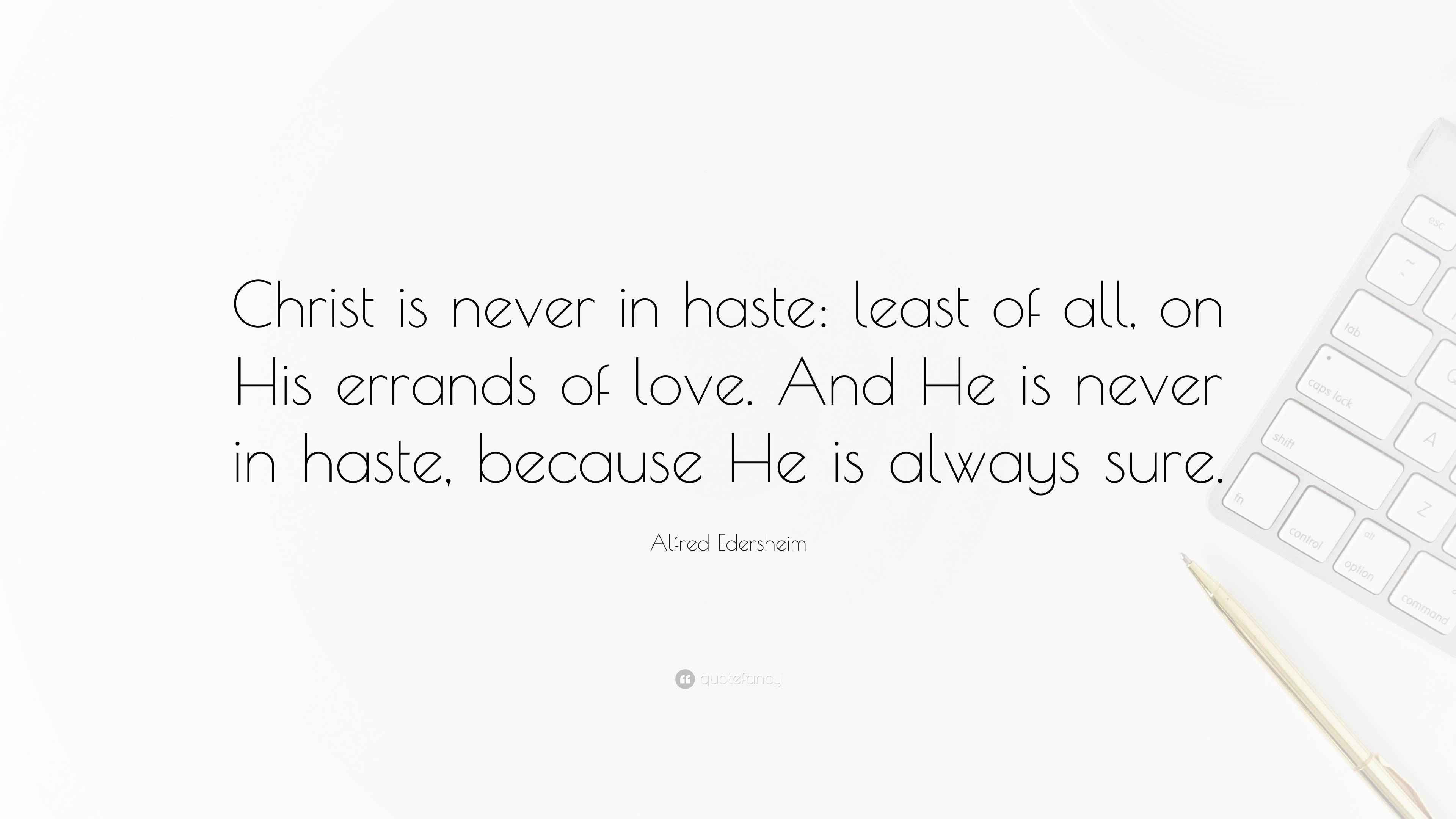 Alfred Edersheim Quote: “Christ is never in haste: least of all, on His ...