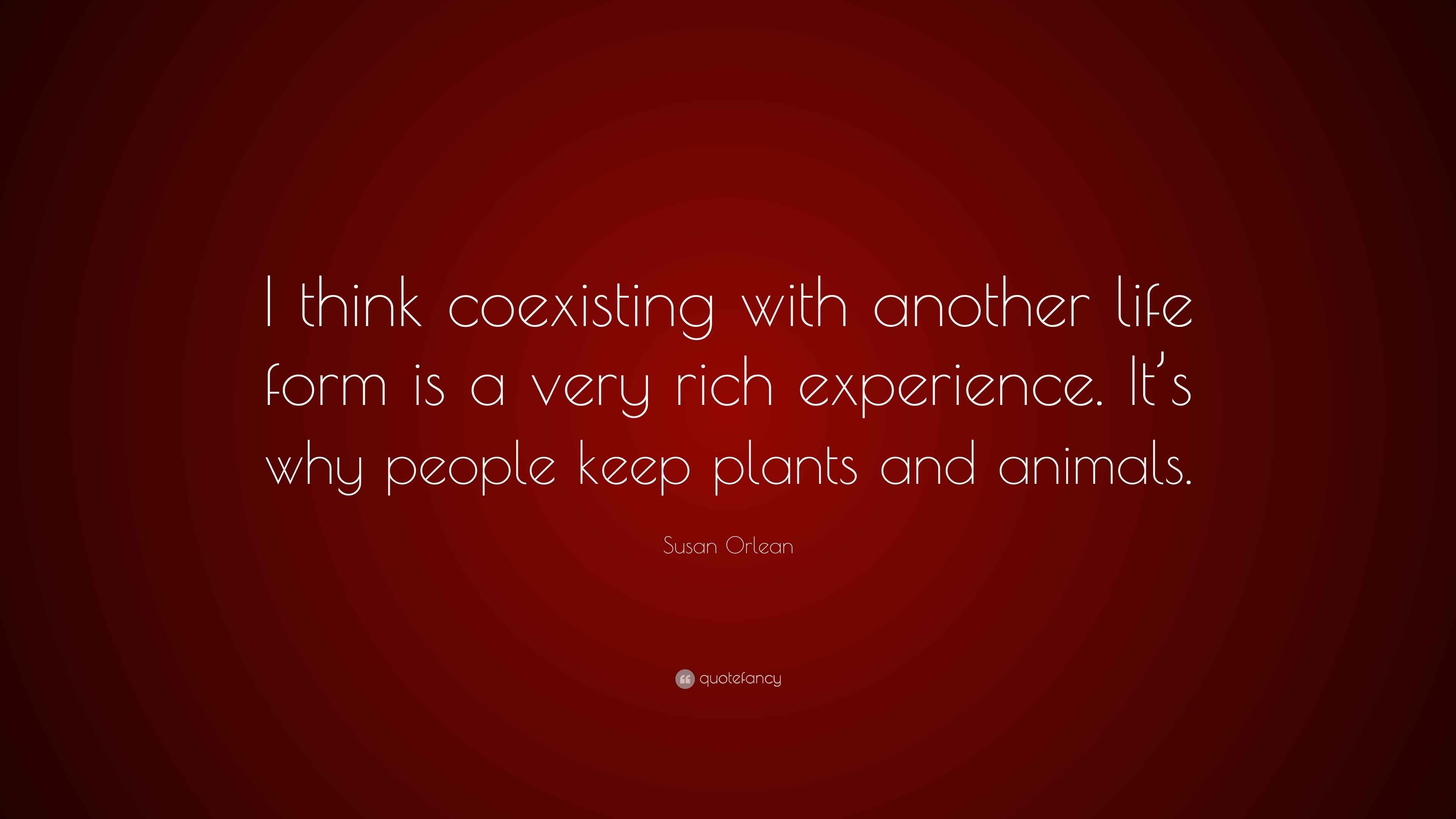 Susan Orlean Quote: “I think coexisting with another life form is a ...
