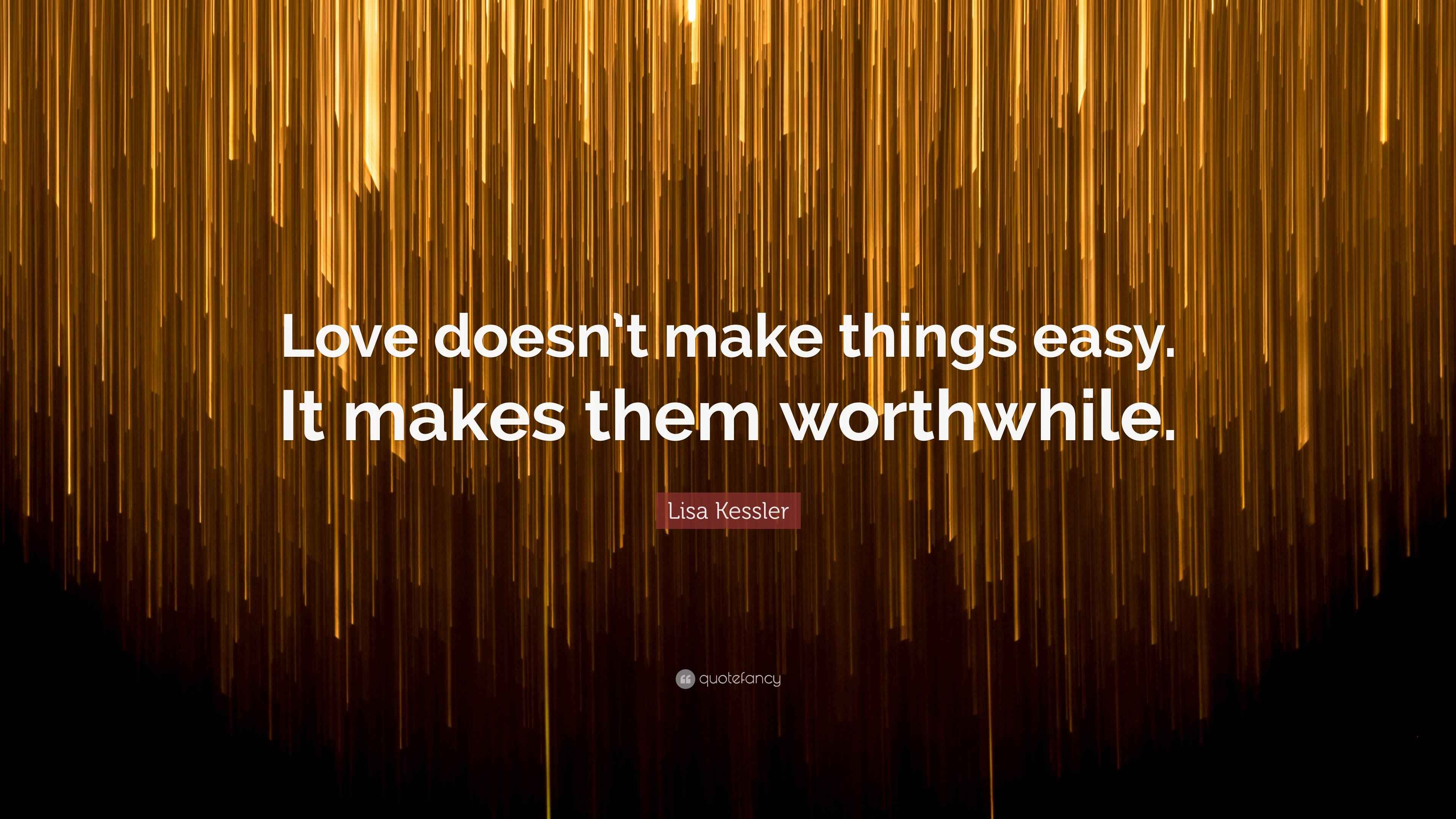Lisa Kessler Quote: “Love doesn’t make things easy. It makes them ...