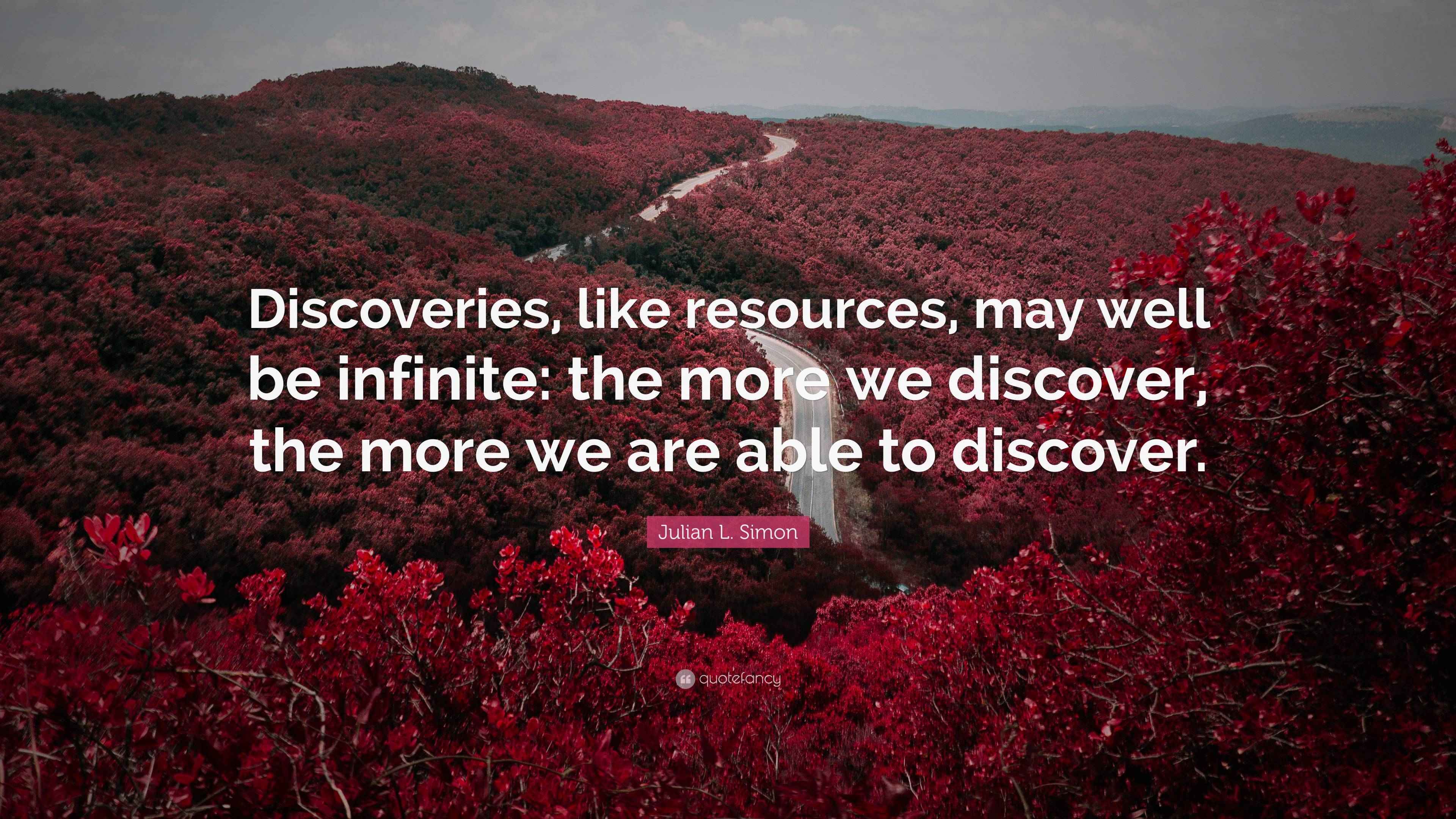 Julian L. Simon Quote: “Discoveries, like resources, may well be ...