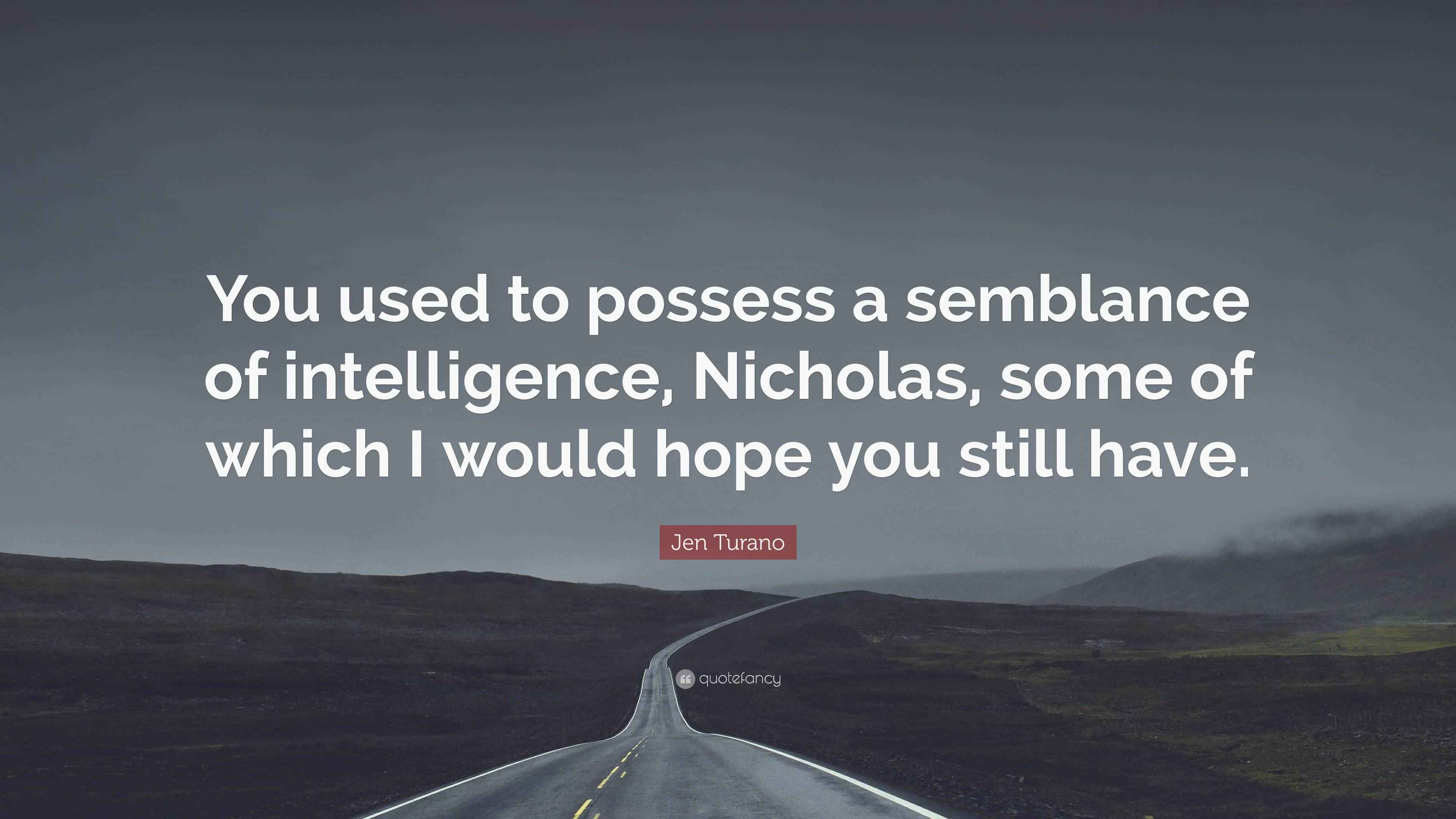 Jen Turano Quote: “You used to possess a semblance of intelligence ...