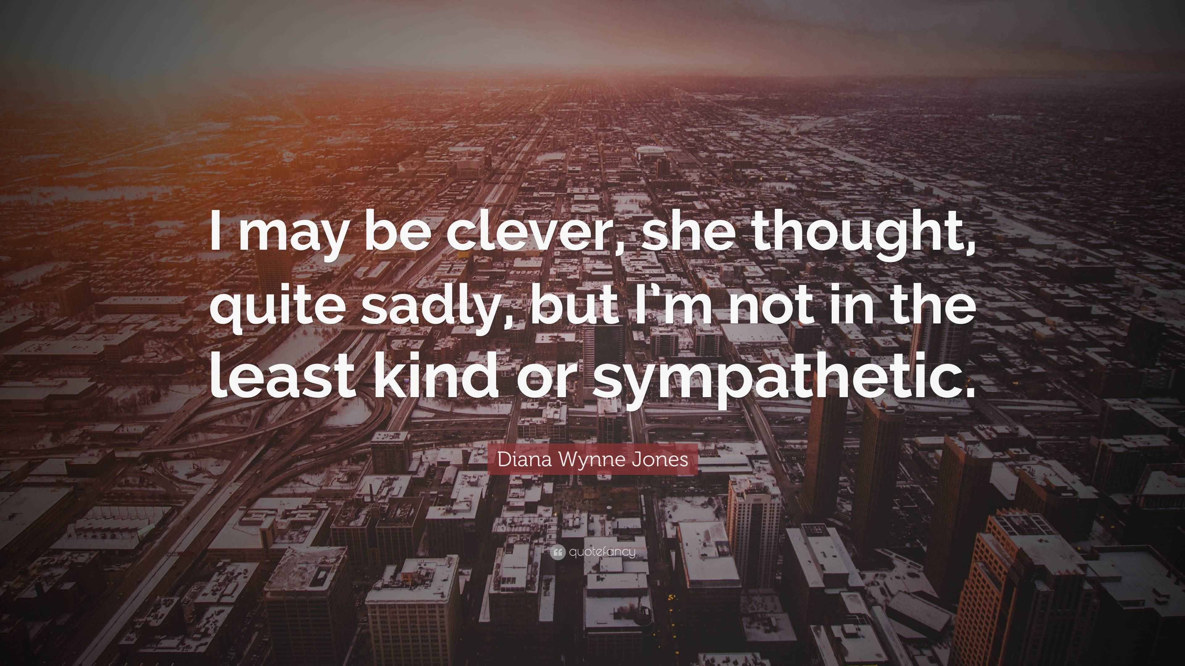 Diana Wynne Jones Quote: “I may be clever, she thought, quite sadly ...