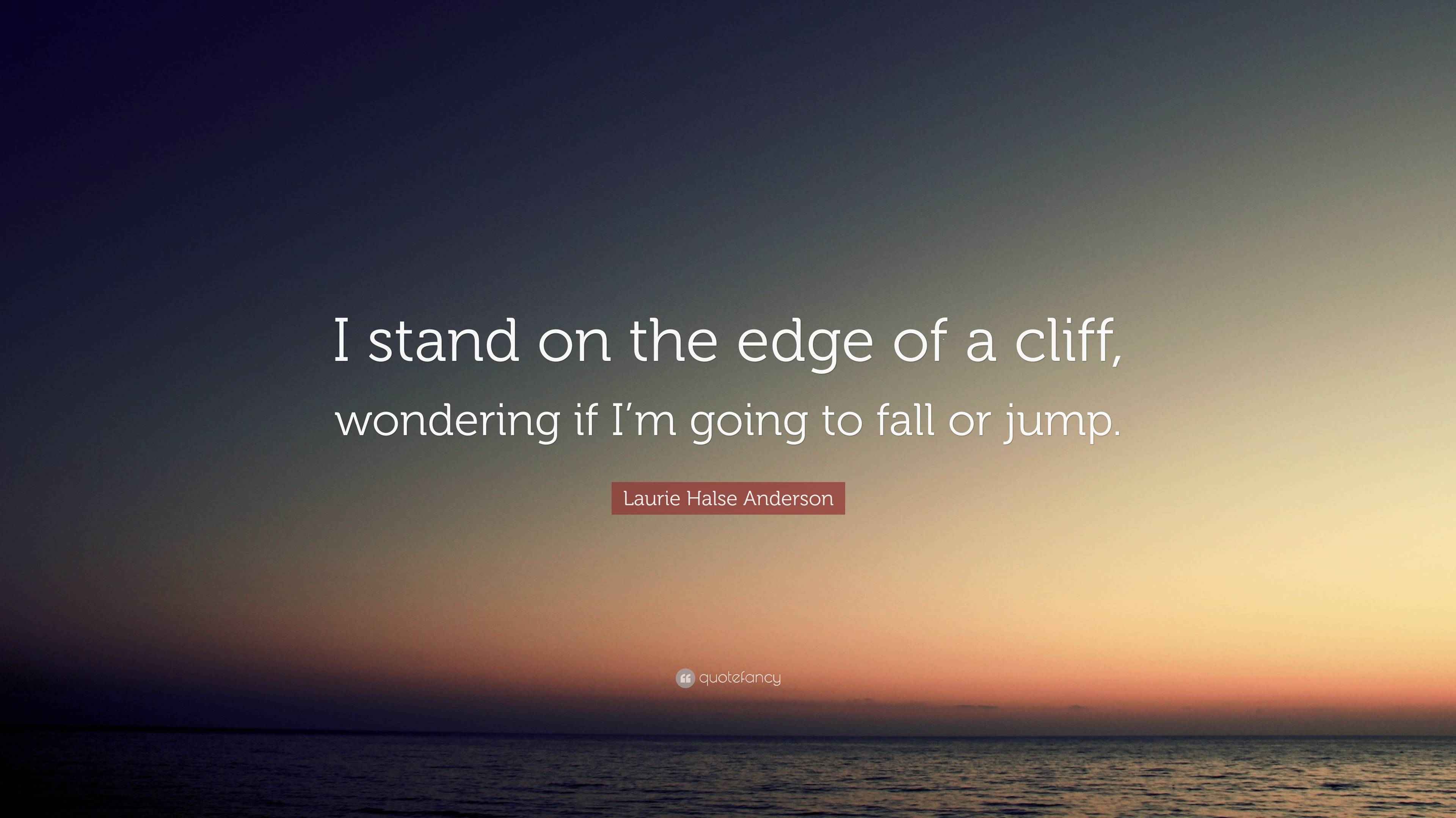 Laurie Halse Anderson Quote: “I stand on the edge of a cliff, wondering ...