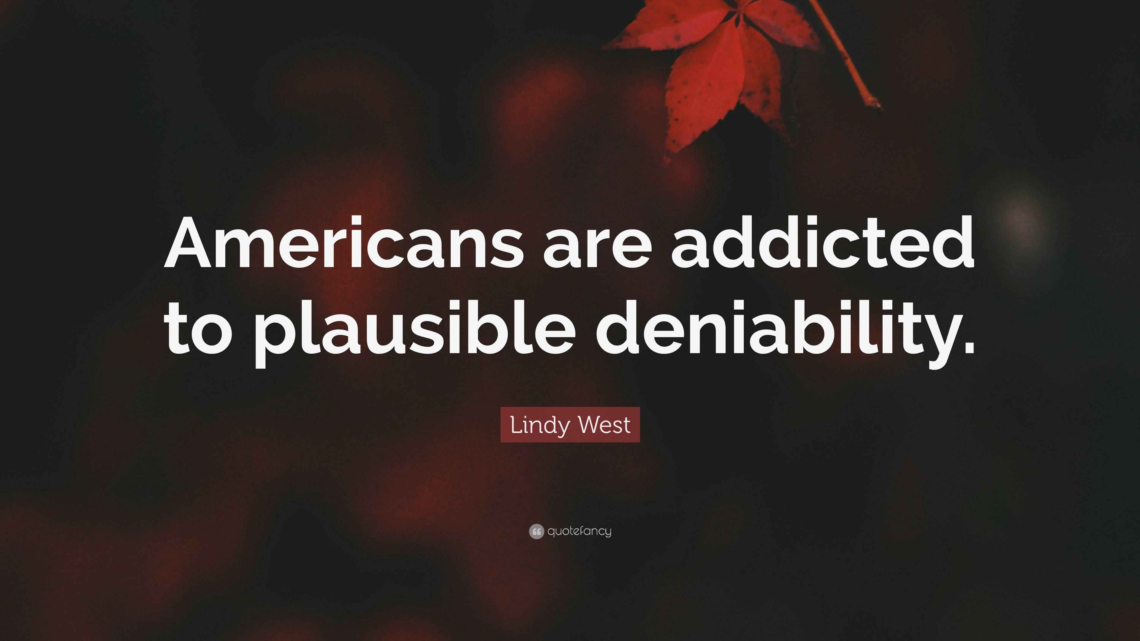 Lindy West Quote: “Americans are addicted to plausible deniability.”