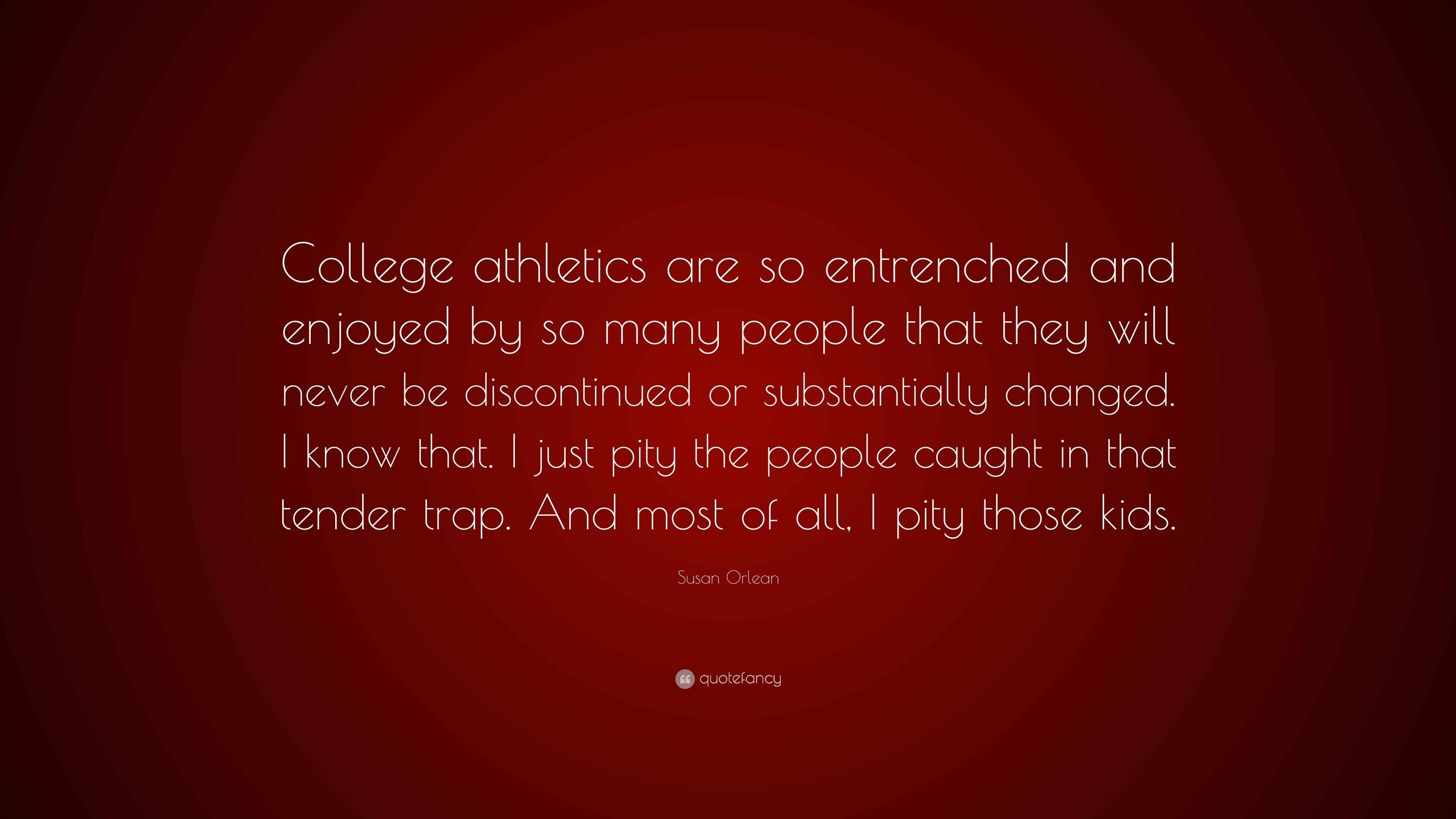 Susan Orlean Quote: “College athletics are so entrenched and enjoyed by ...