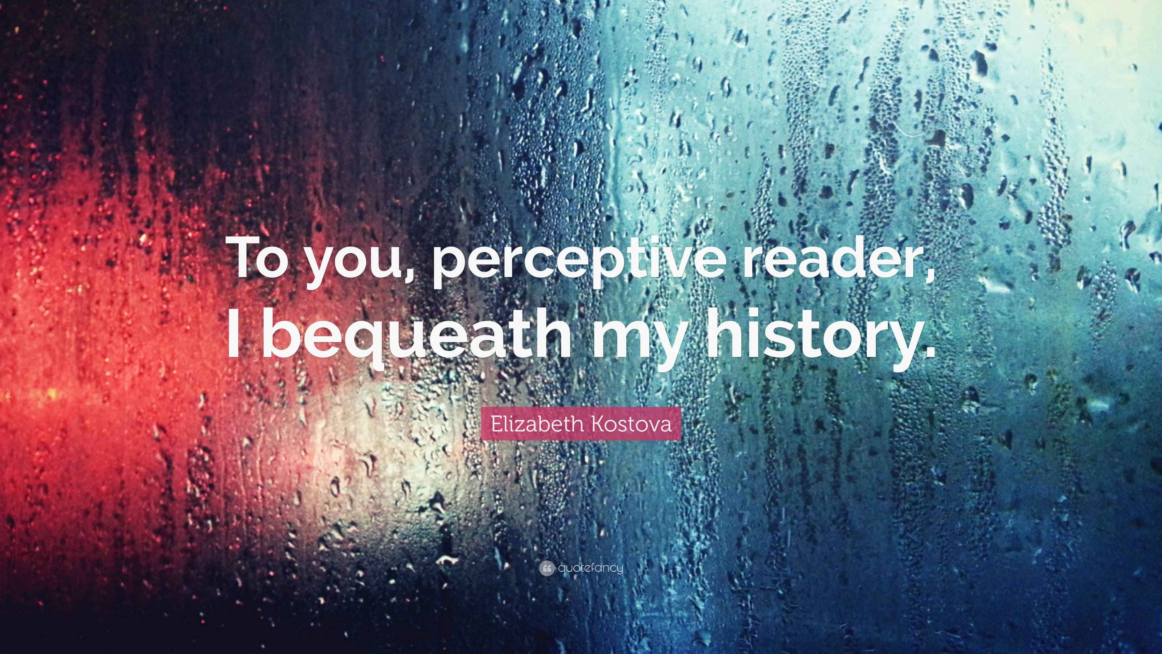Elizabeth Kostova Quote: “To you, perceptive reader, I bequeath my ...