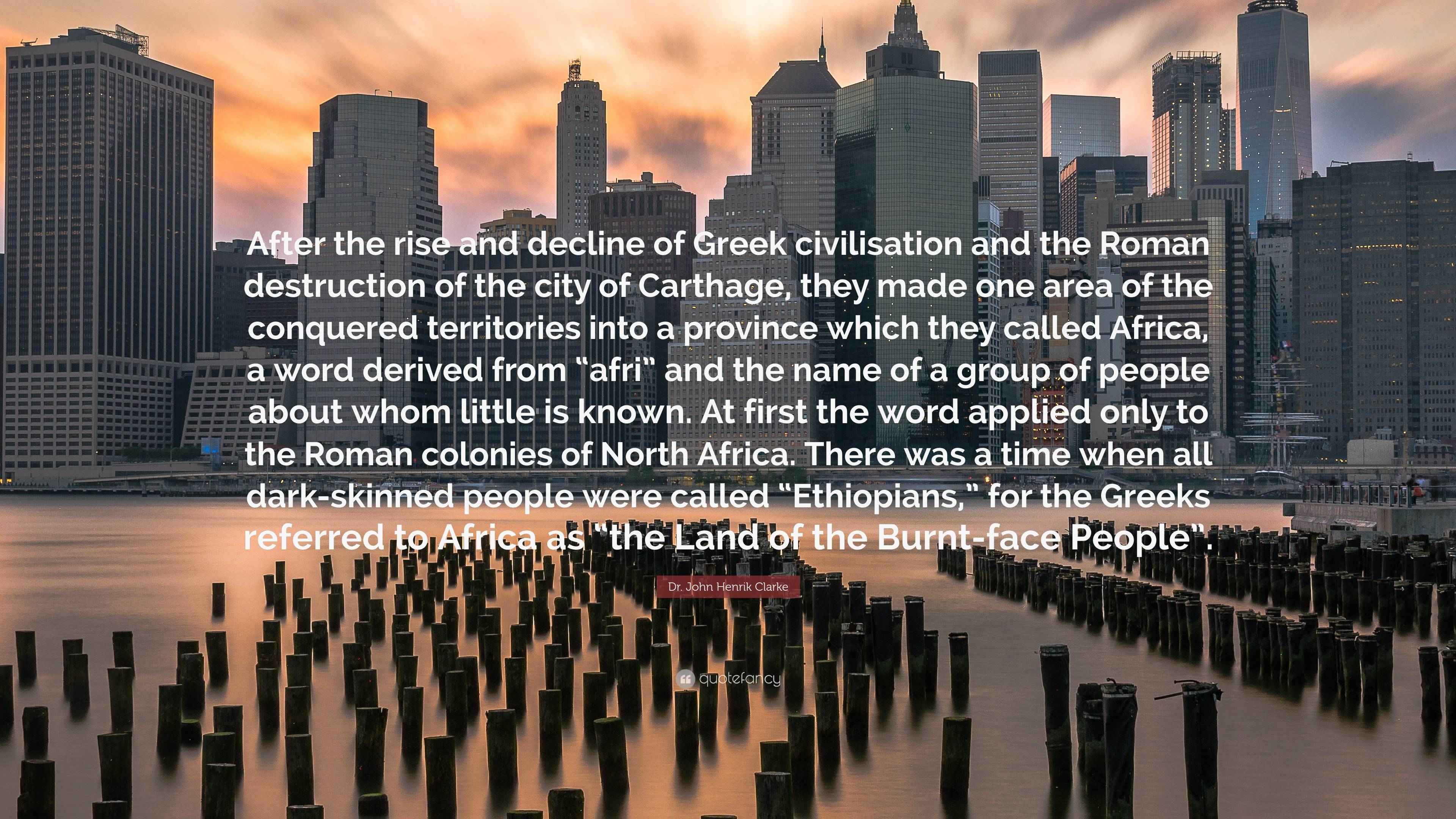 Dr. John Henrik Clarke Quote: “After the rise and decline of Greek ...