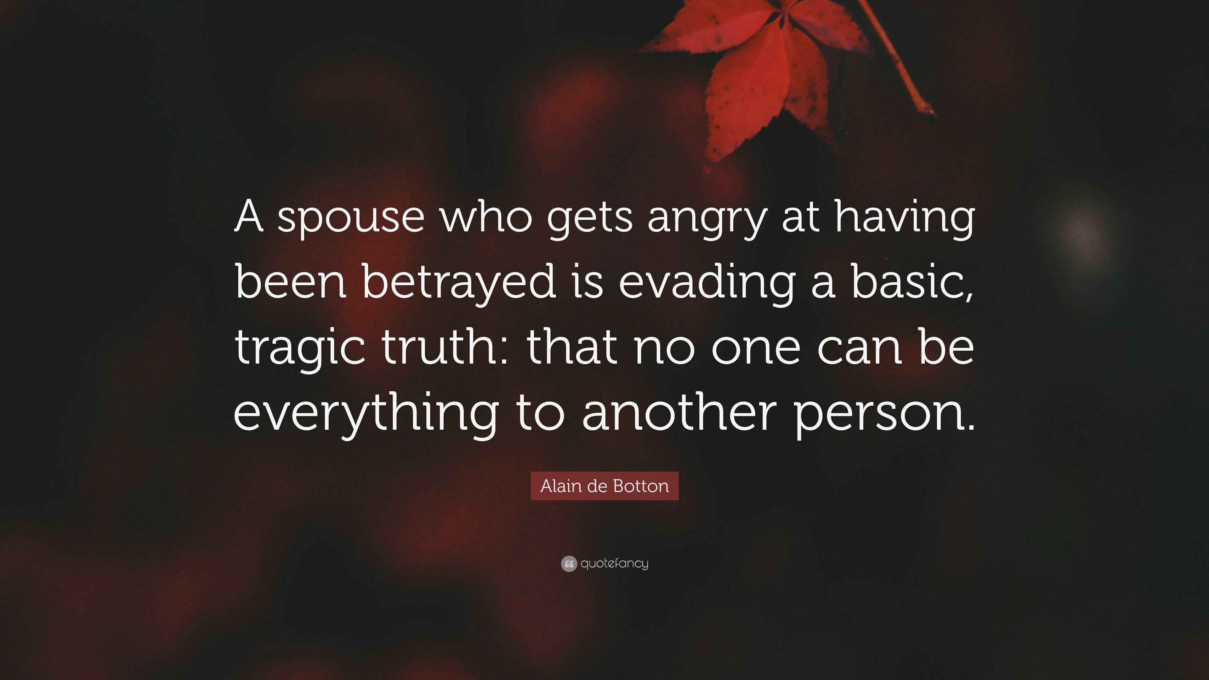 Alain de Botton Quote: “A spouse who gets angry at having been betrayed ...
