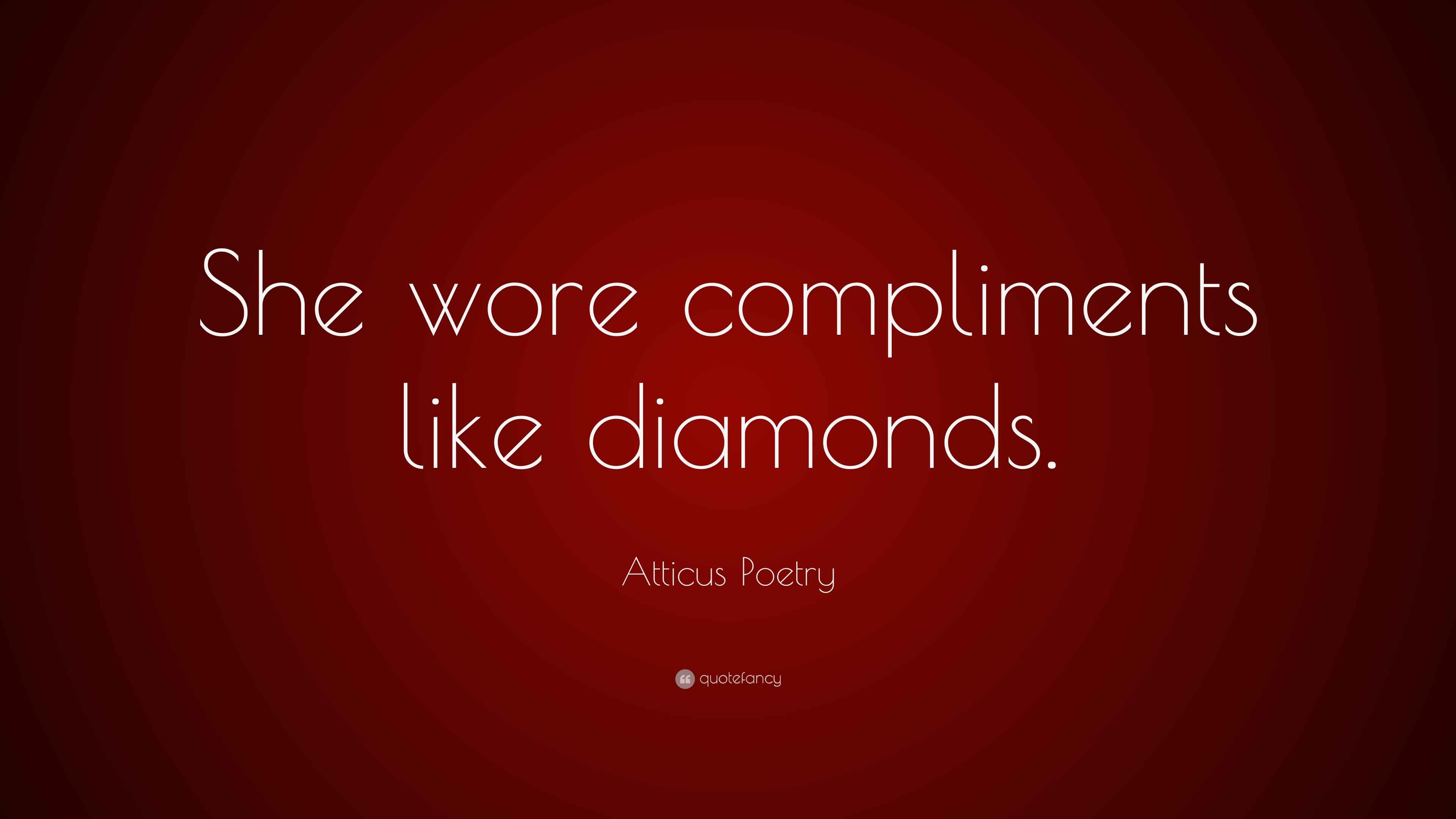Atticus Poetry Quote: “She wore compliments like diamonds.”