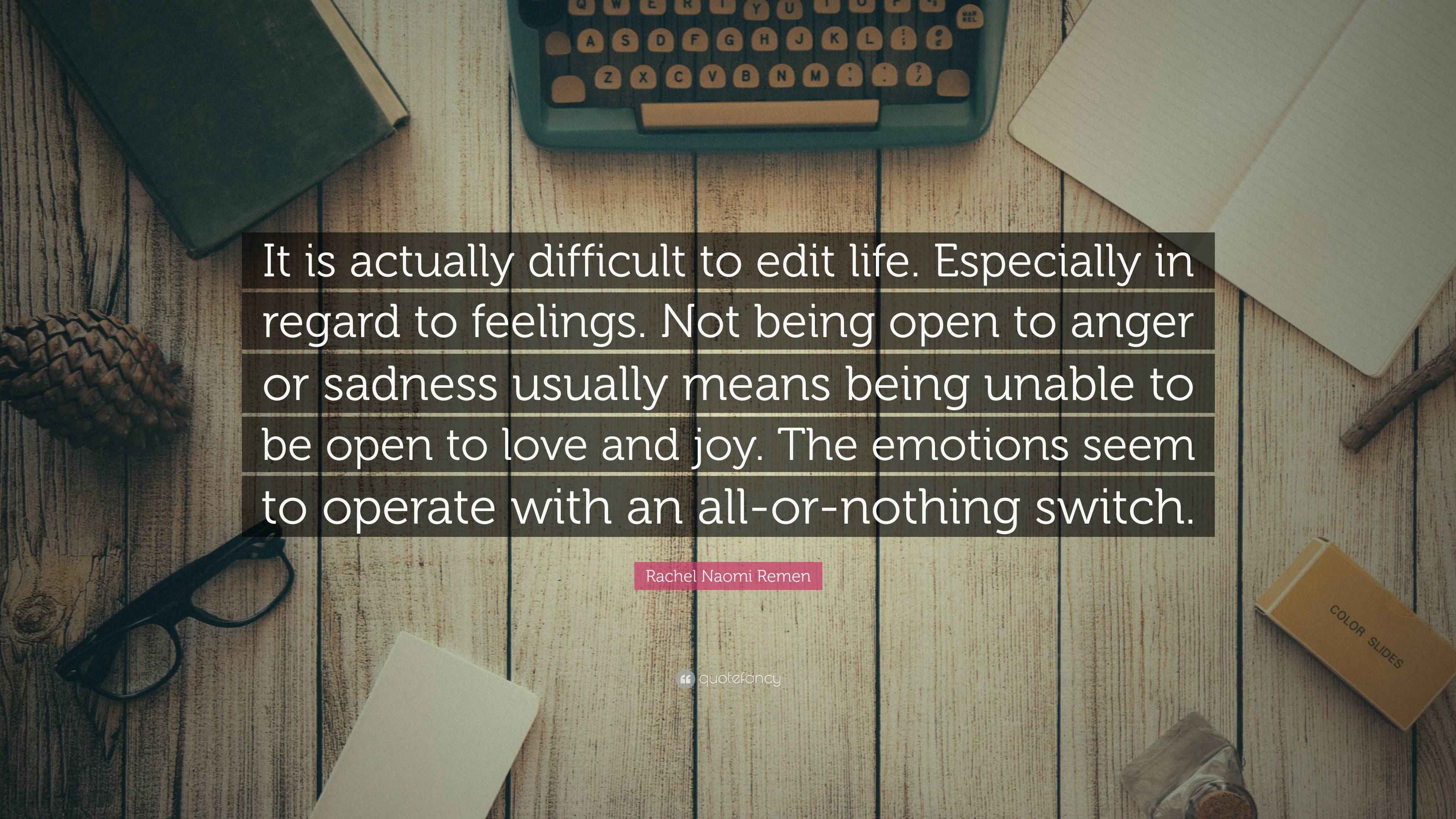 Rachel Naomi Remen Quote: “It is actually difficult to edit life ...