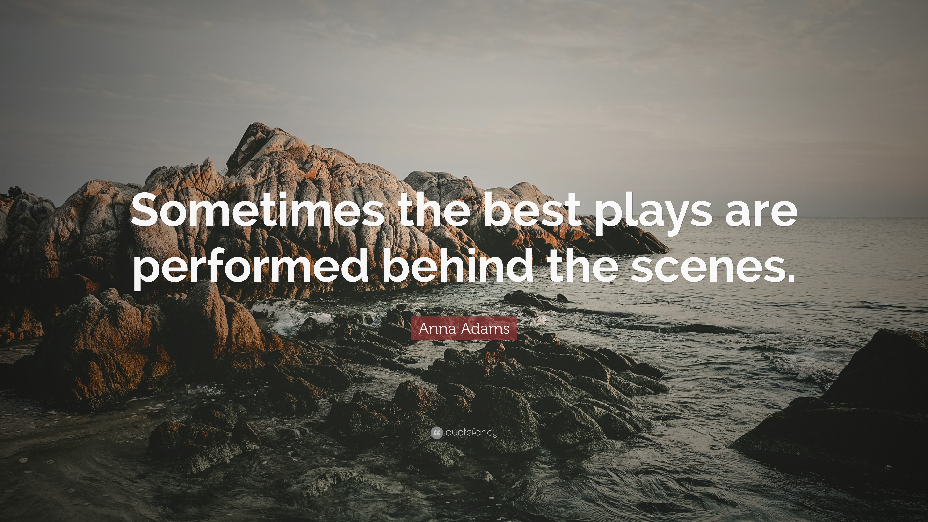 Anna Adams Quote: “Sometimes the best plays are performed behind the ...
