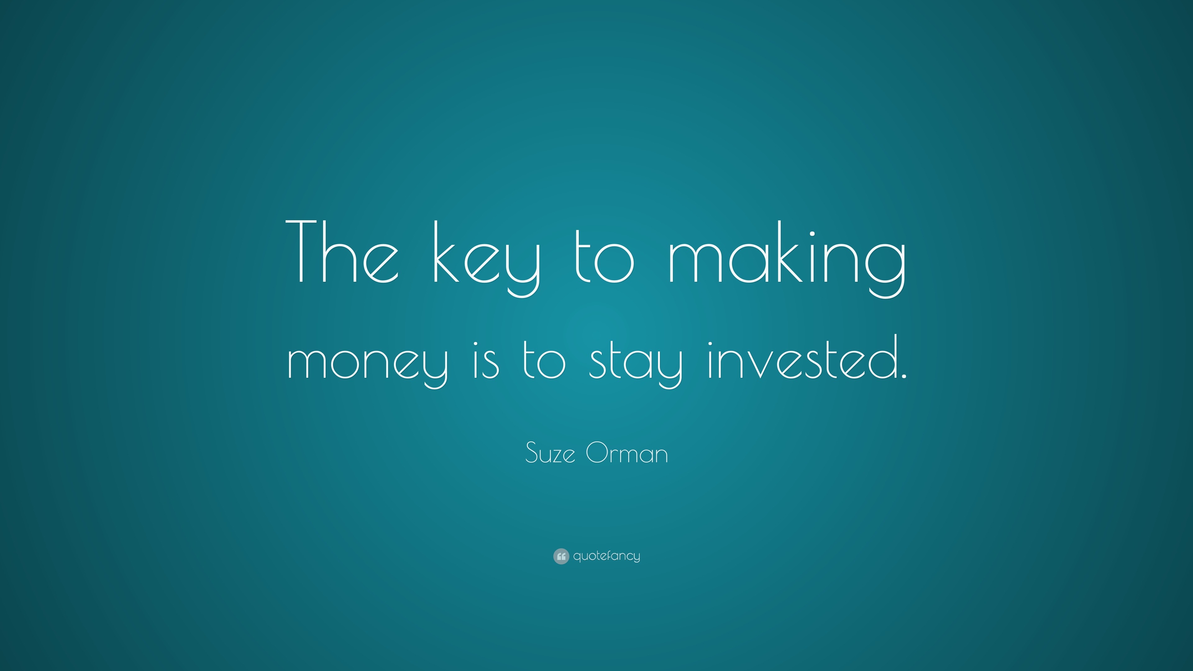 Suze Orman Quote: “The key to making money is to stay invested.”