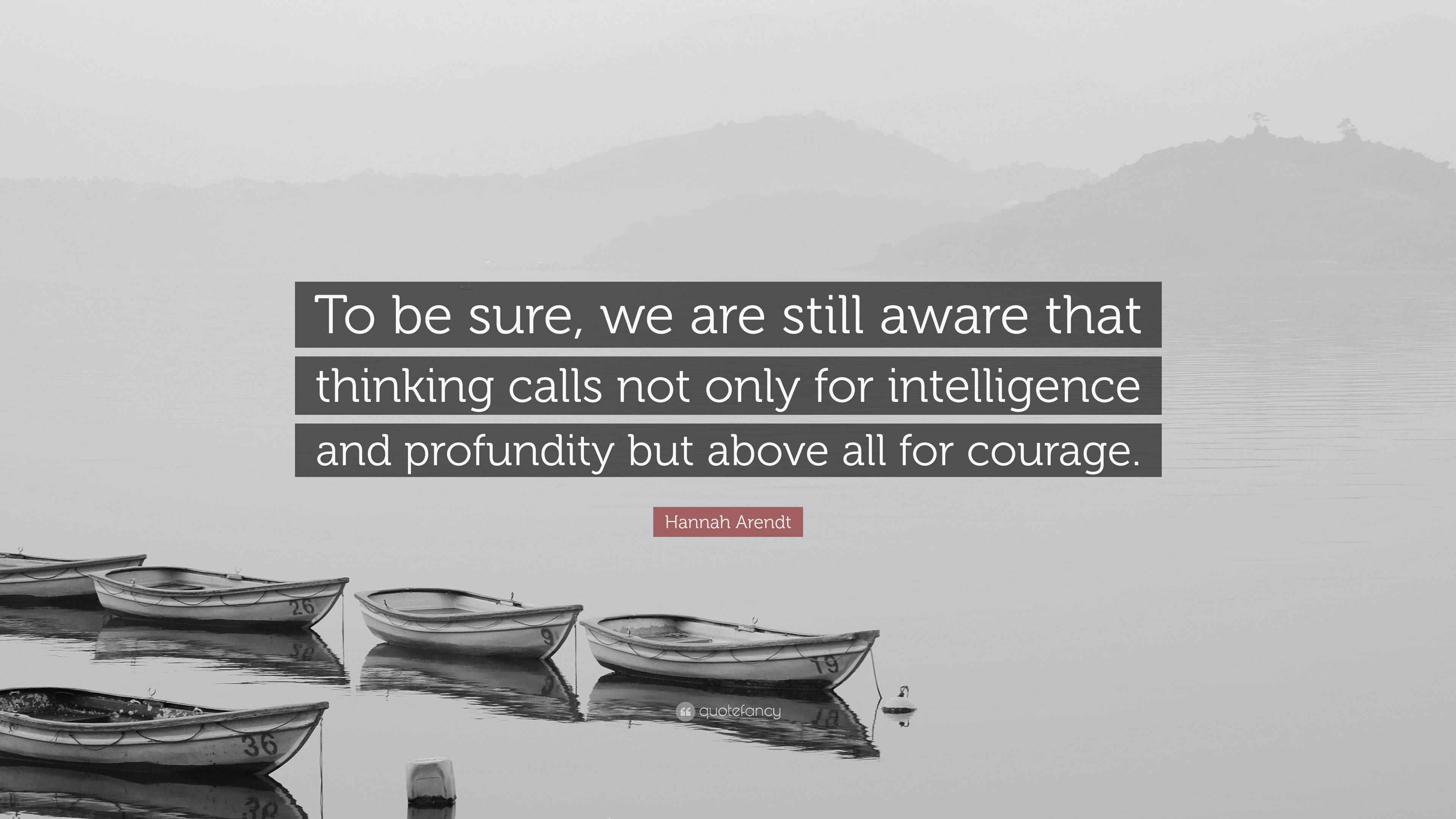 Hannah Arendt Quote: “To be sure, we are still aware that thinking ...