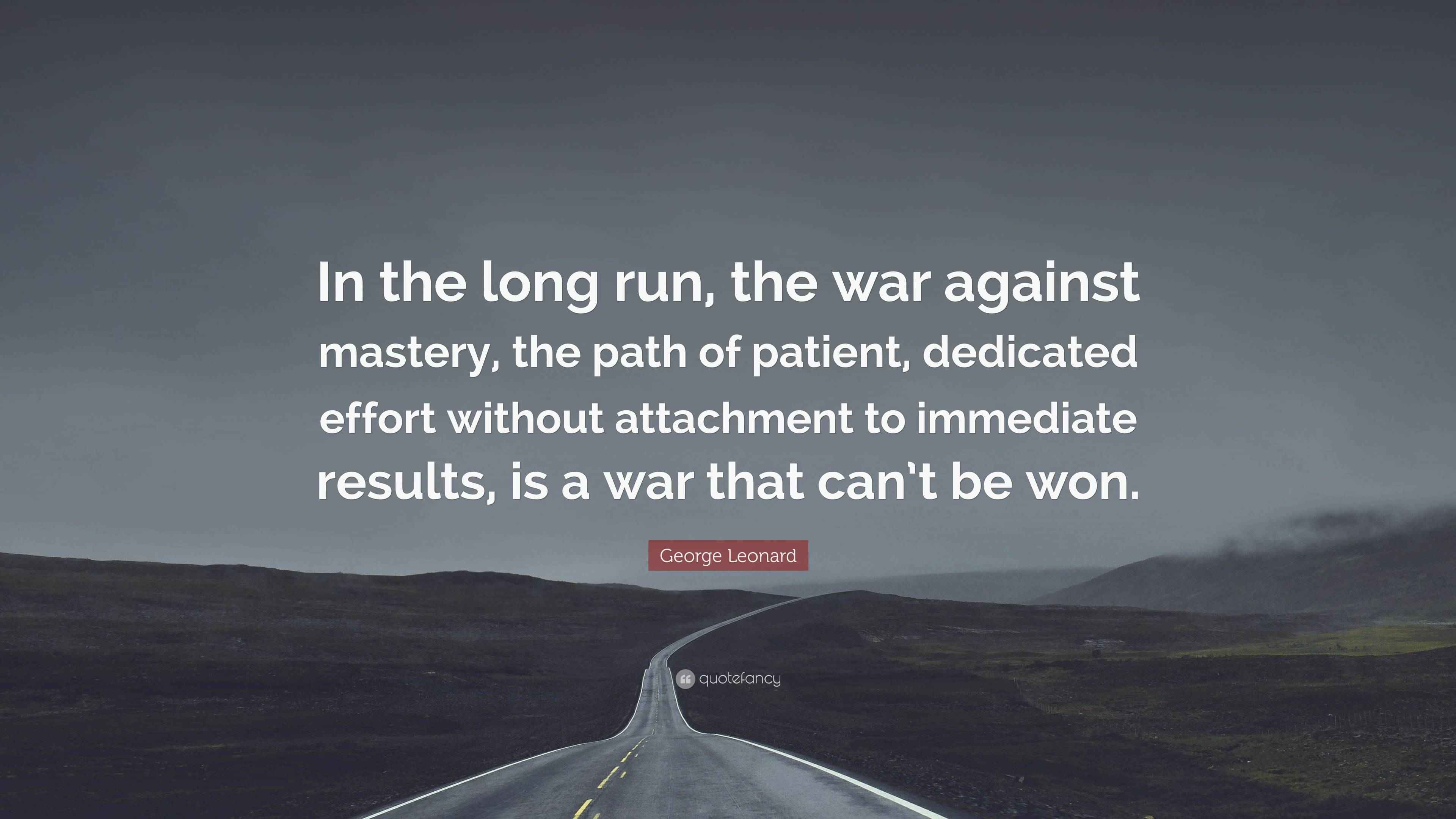 George Leonard Quote: “In the long run, the war against mastery, the ...