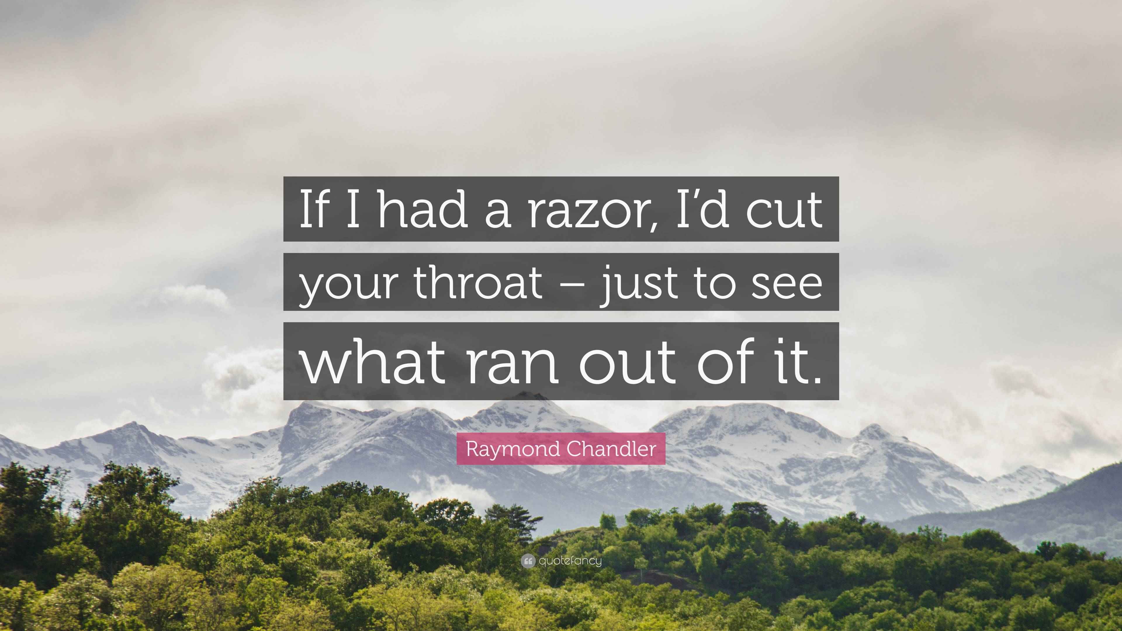 Raymond Chandler Quote: “If I had a razor, I’d cut your throat – just ...