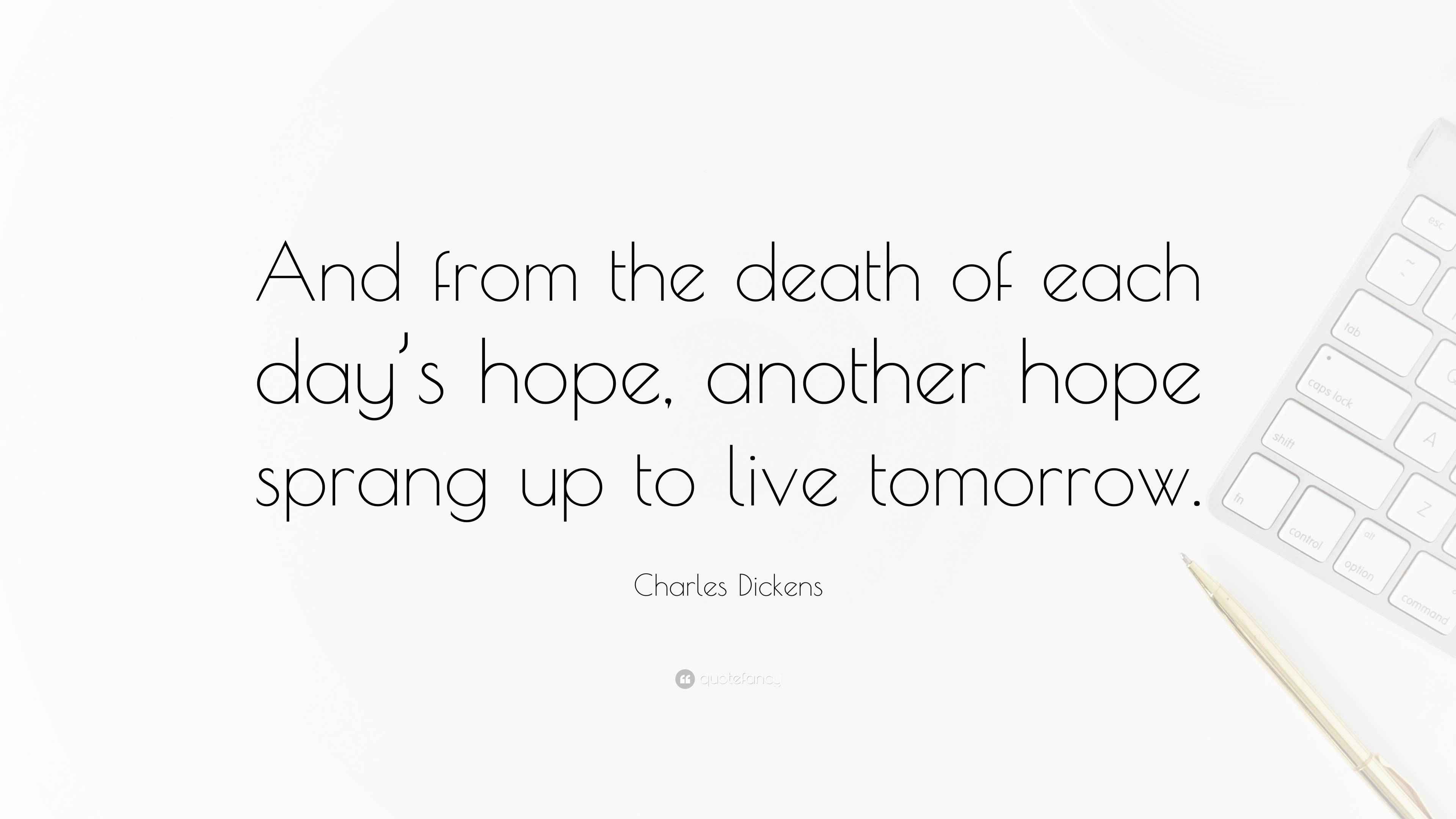 Charles Dickens Quote: “And from the death of each day’s hope, another ...